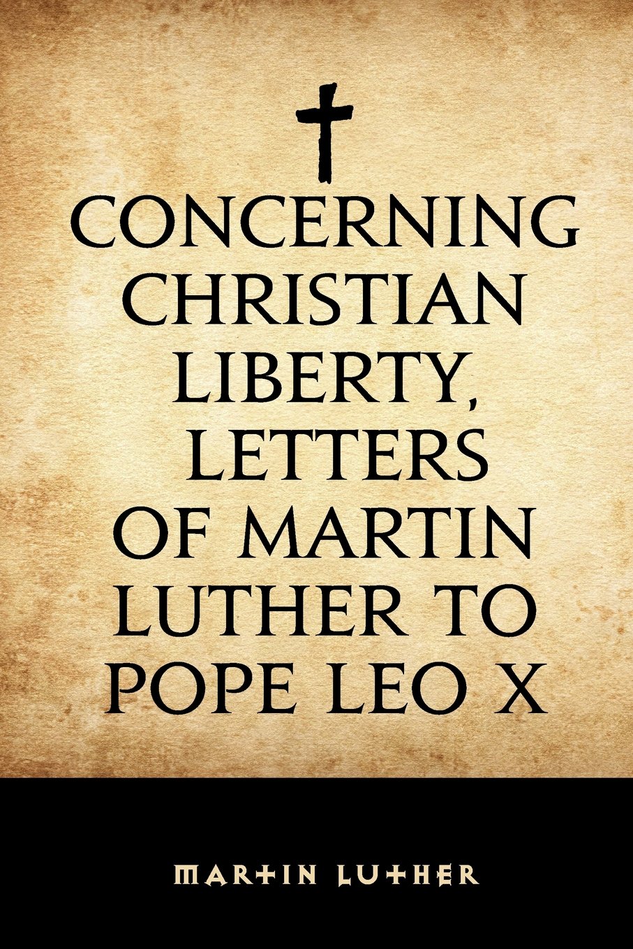 Concerning Christian Liberty, Letters of Martin Luther to Pope Leo X ...