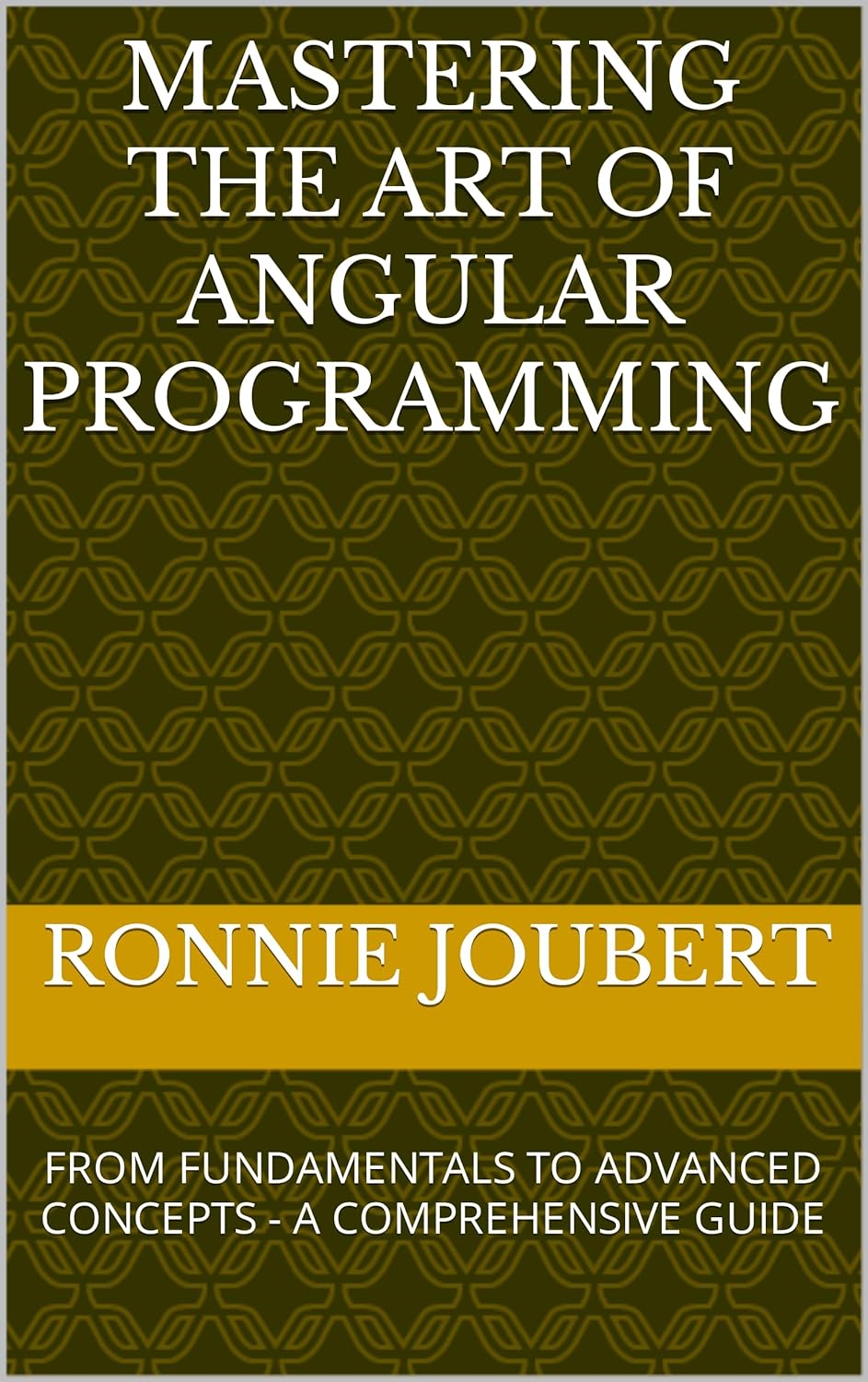 Mastering The Art Of Angular Programming From Fundamentals