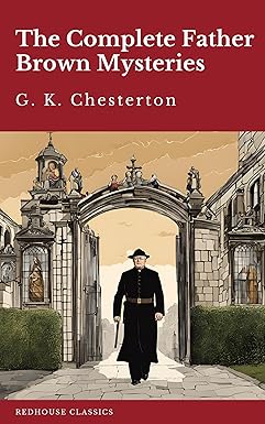 The Complete Father Brown Mysteries: All 7 Volumes of G.K. Chesterton's ...