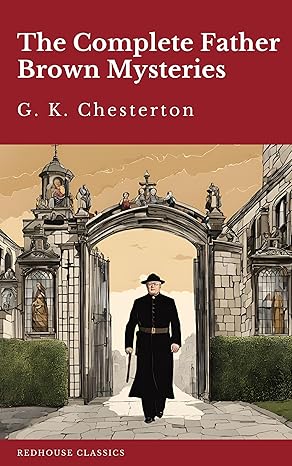The Complete Father Brown Mysteries: All 7 Volumes of G.K. Chesterton's ...