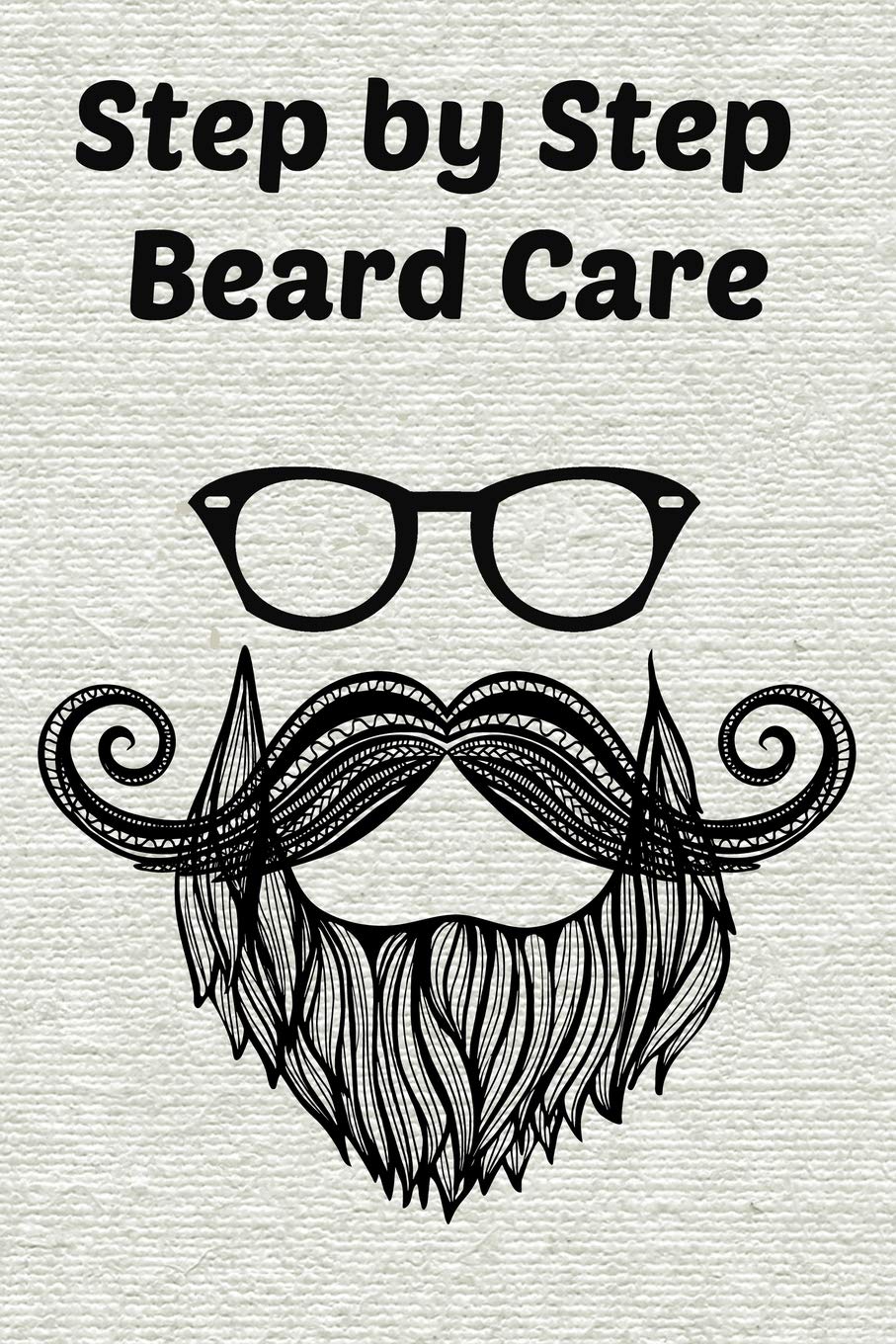Amazon.com: Step by Step Beard Care: A 100-page beard and mustache ...