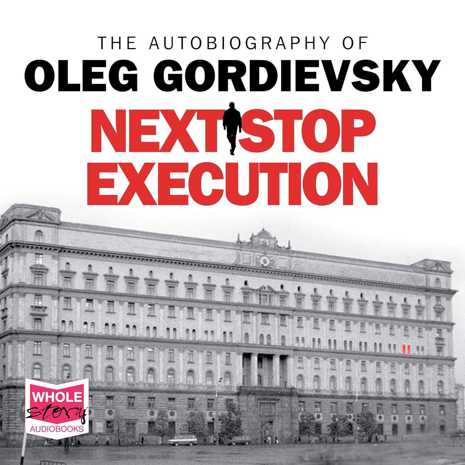 Next Stop Execution: The Autobiography of Oleg Gordievsky (Audio ...