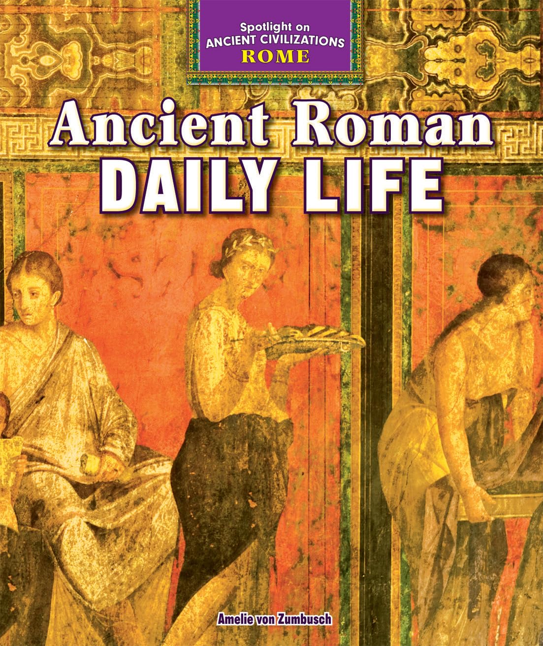 Ancient Roman Daily Life (Spotlight on Ancient Civilizations: Rome, 3 ...