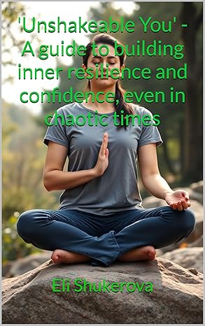 'Unshakeable You' - A guide to building inner resilience and confidence, even in chaotic times ...