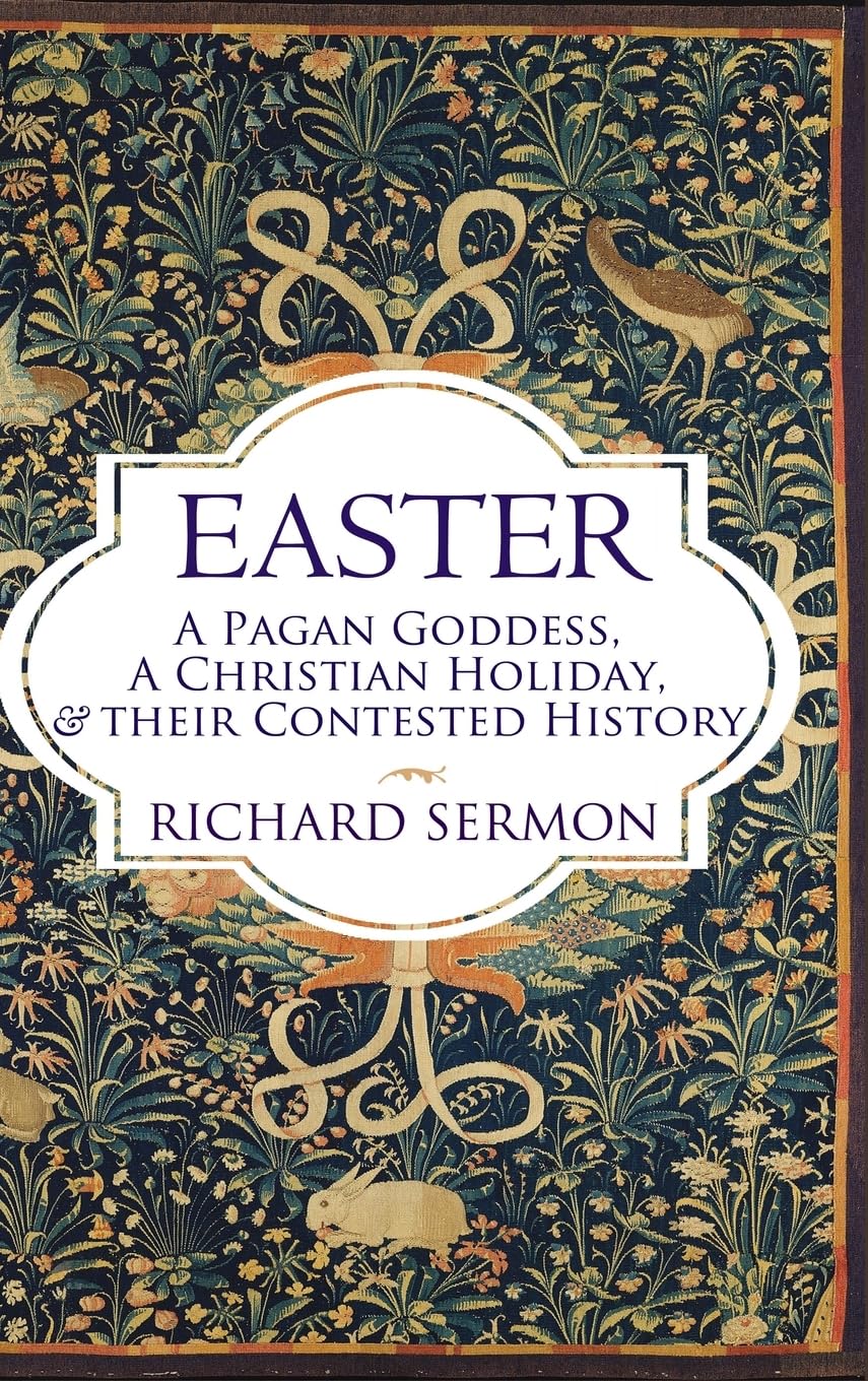 Easter: A Pagan Goddess, a Christian Holiday, and their Contested ...