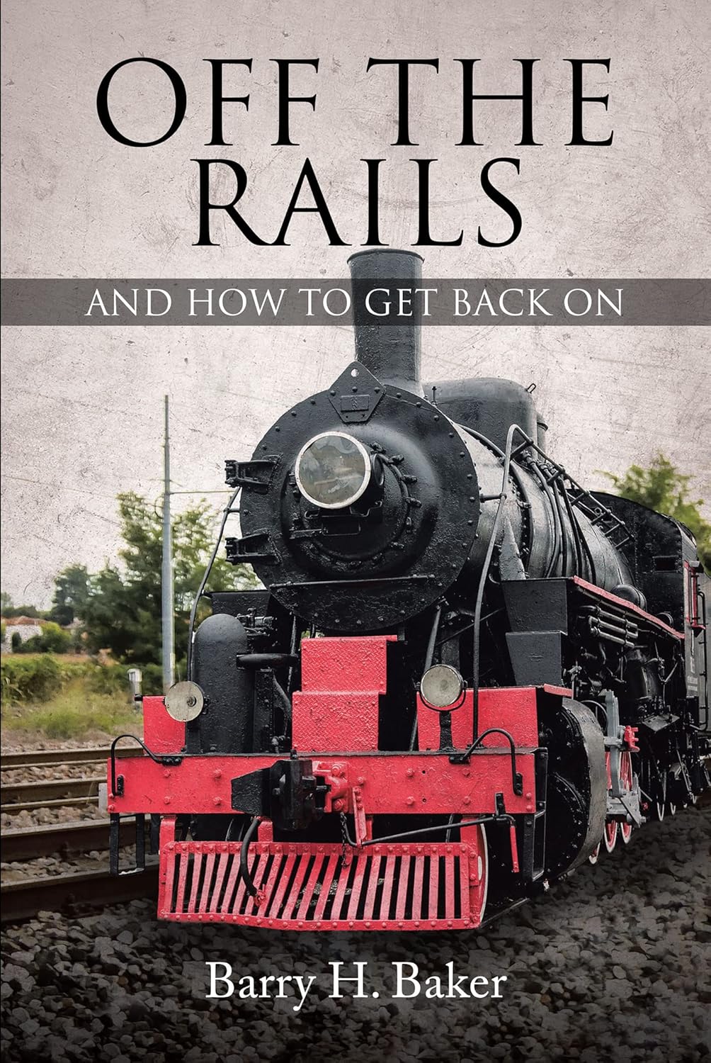 Off the Rails: And How to Get Back On - Kindle edition by Baker,Barry H ...