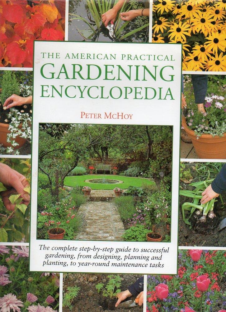 The American Practical Gardening Encyclopedia: The Complete Step-By ...