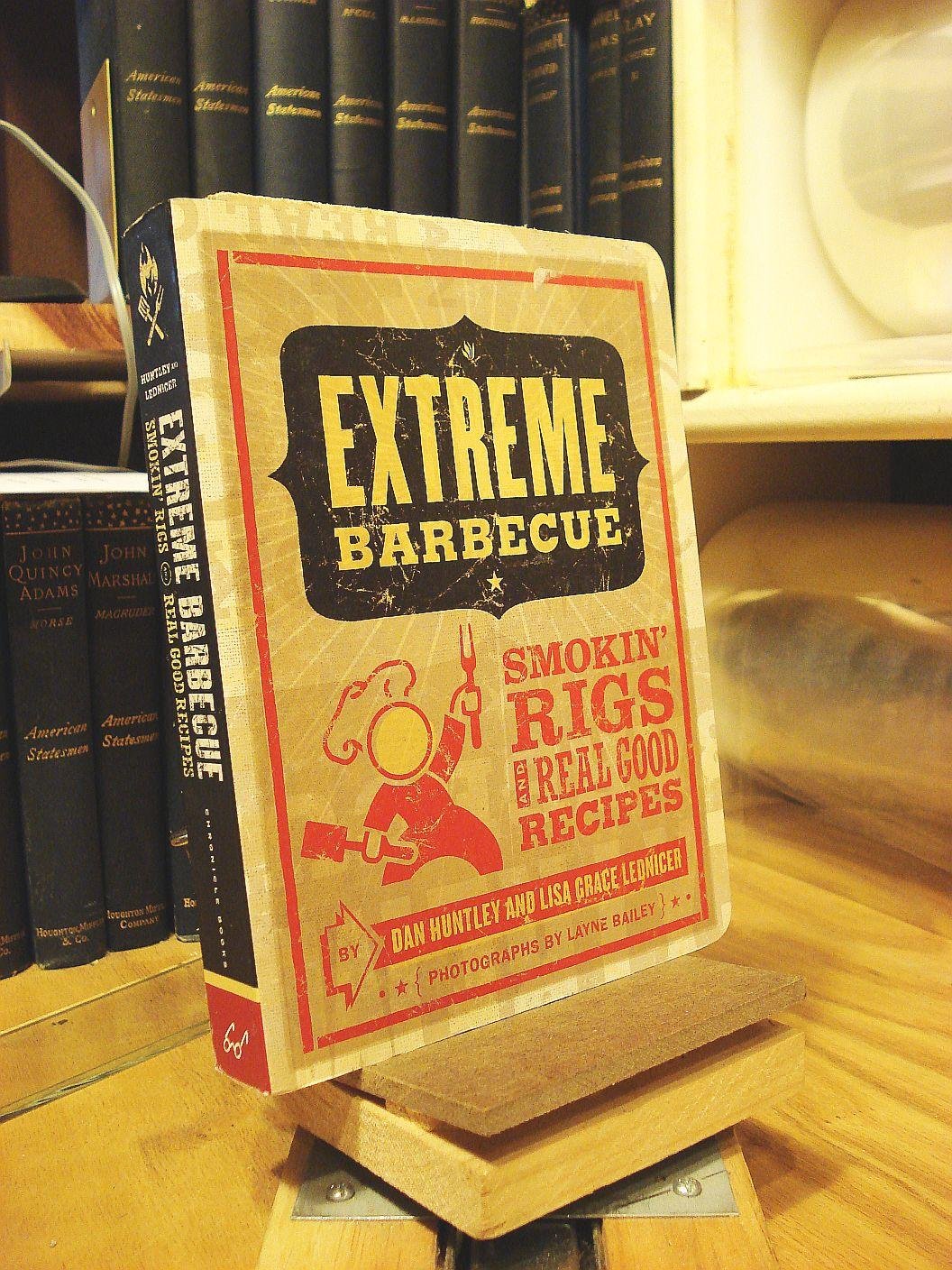 Extreme Barbecue: Smokin' Rigs and 100 Real Good Recipes: Huntley, Dan ...