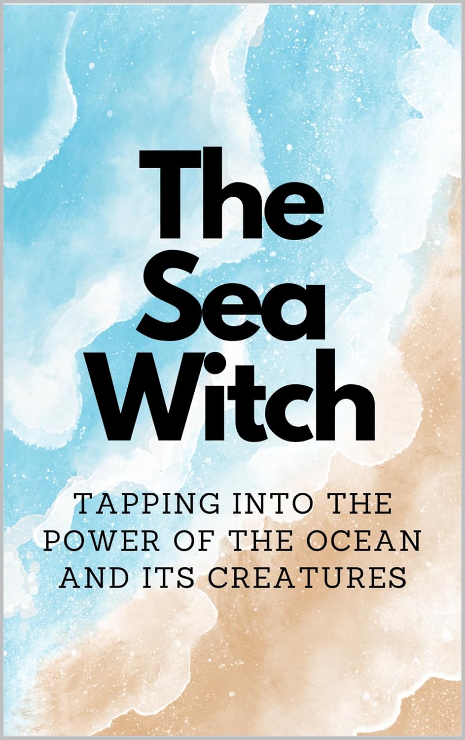 The Sea Witch: Tapping into the Power of the Ocean and its Creatures ...
