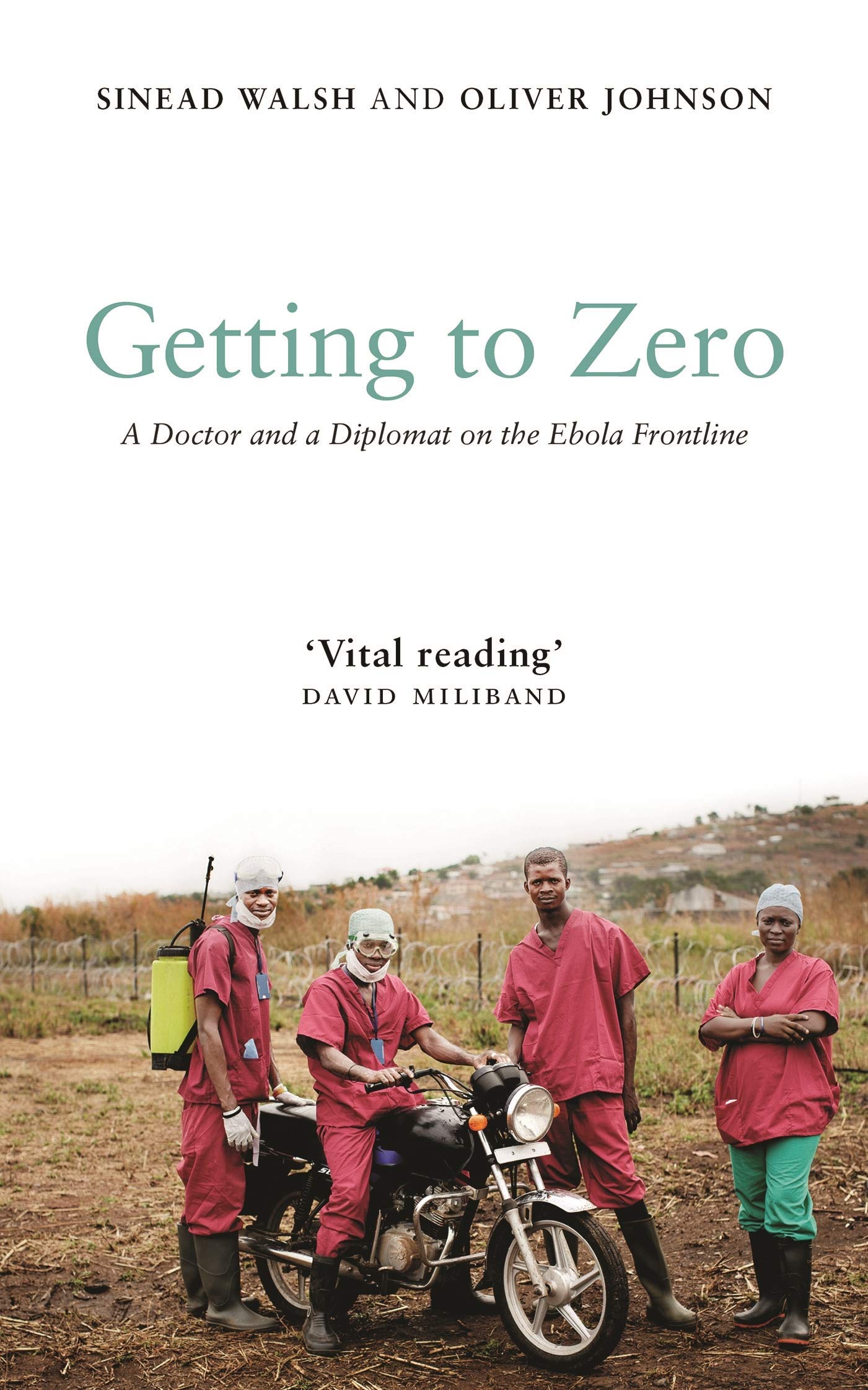 Getting to Zero: A Doctor and a Diplomat on the Ebola Frontline: Walsh ...