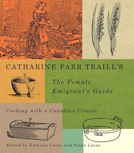 Catharine Parr Traill's The Female Emigrant's Guide: Cooking with a ...