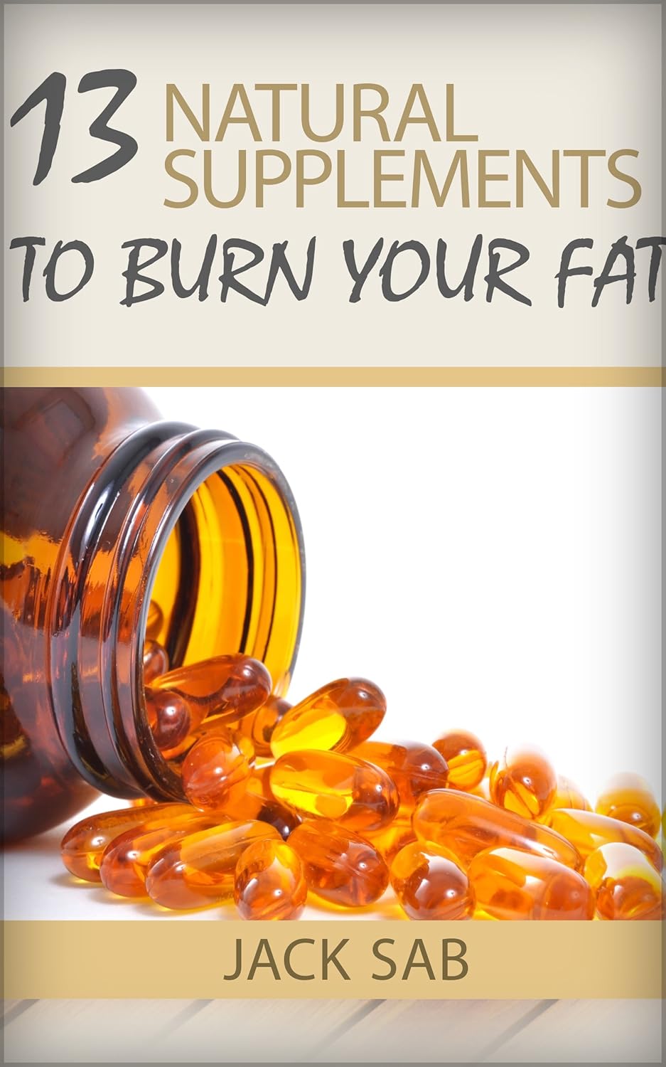 13 NATURAL SUPPLEMENTS TO BURN YOUR FAT - Kindle edition by Sab, Jack ...