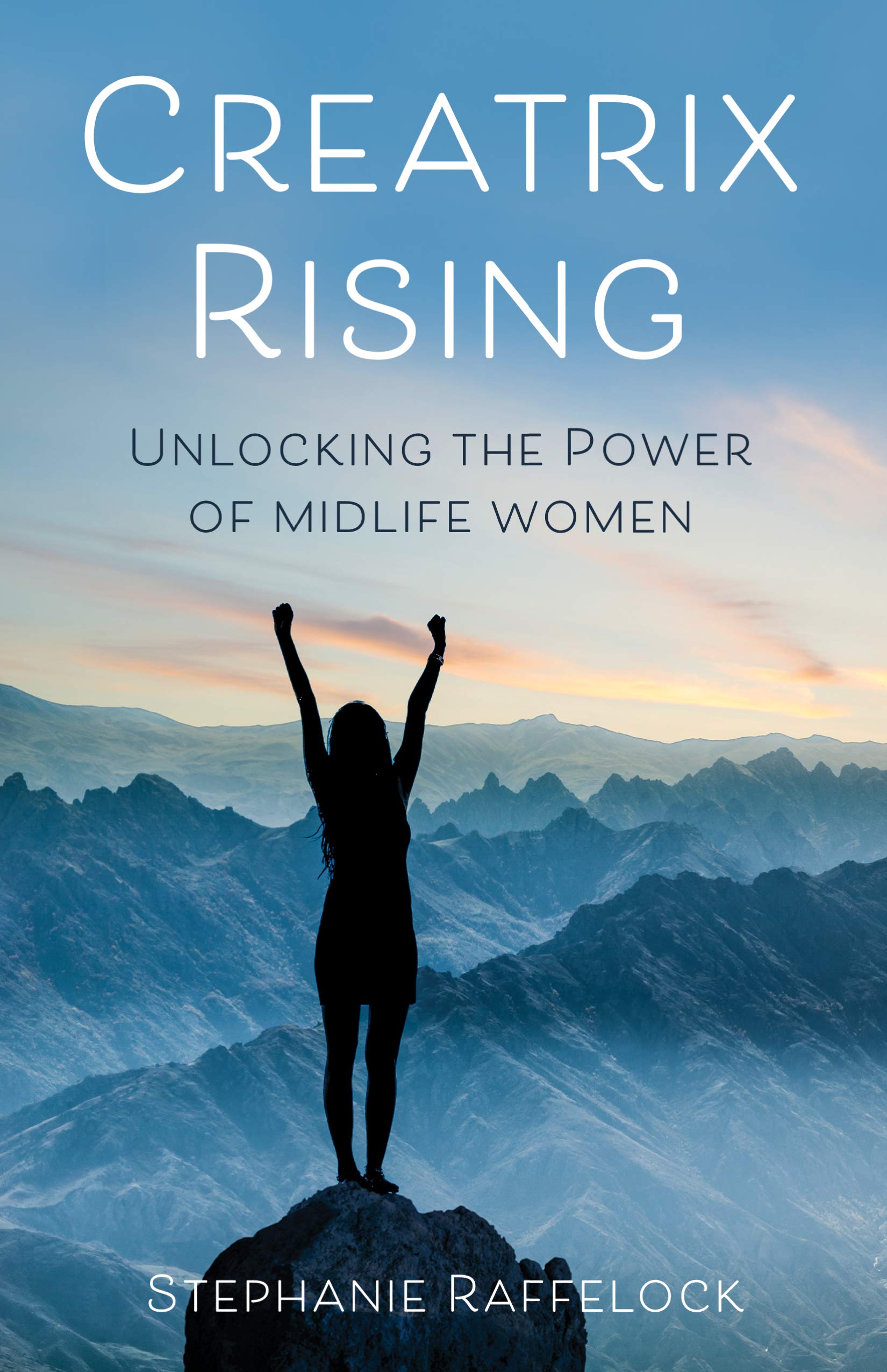 Creatrix Rising: Unlocking the Power of Midlife Women: Raffelock ...