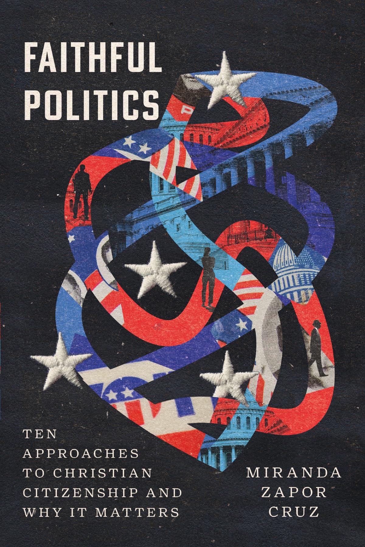 Faithful Politics: Ten Approaches to Christian Citizenship and Why It ...