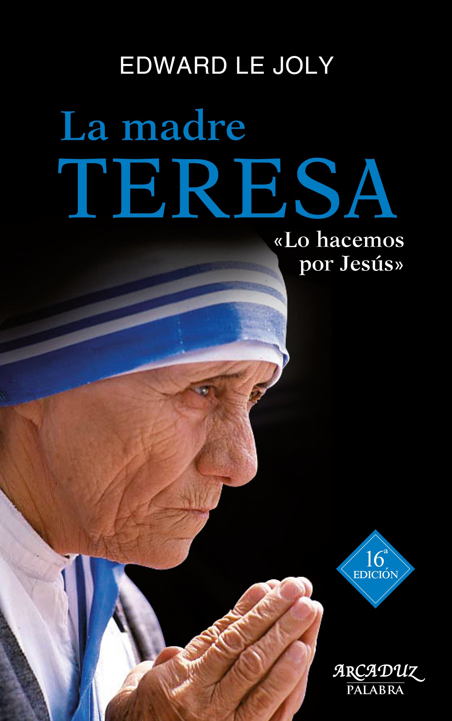 La Madre Teresa. Su vida y su obra. «Lo hacemos por Jesús»: 46 (Arcaduz ...