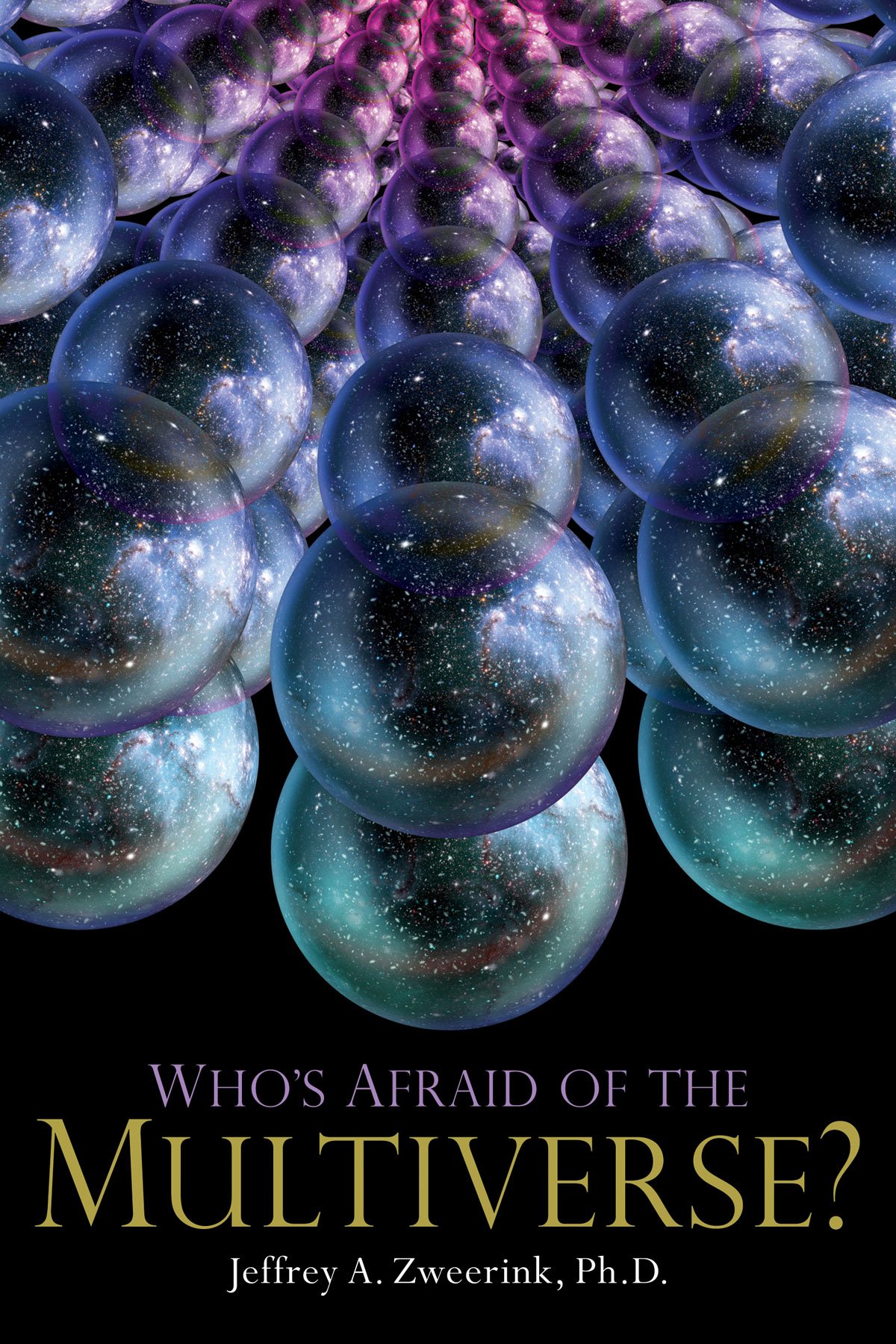 Who's Afraid of the Multiverse: Jeffrey A. Zweerink, Ph.D., Maureen ...
