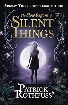 The Slow Regard of Silent Things: A Kingkiller Chronicle Novella ...