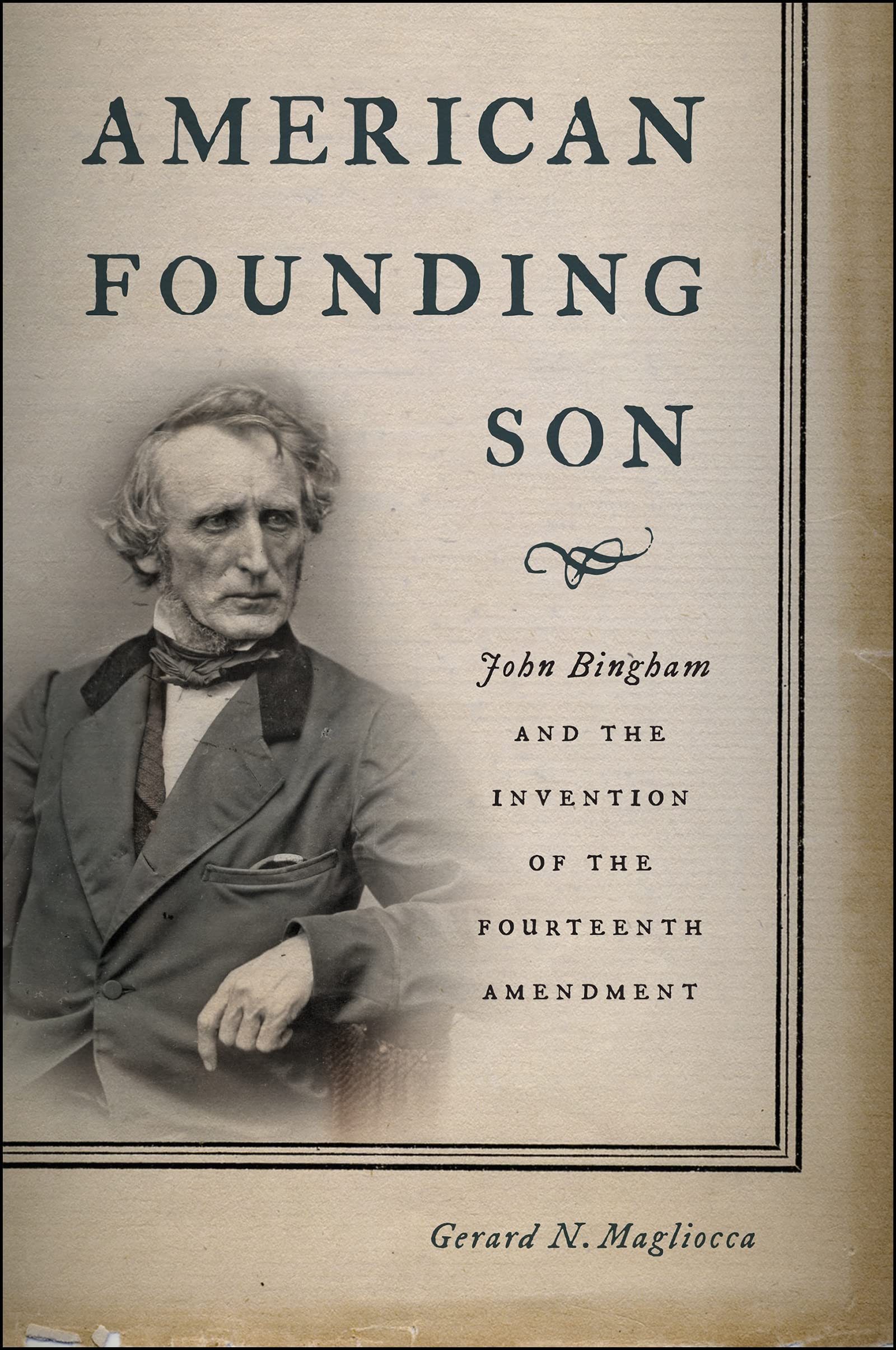 American Founding Son: John Bingham and the Invention of the Fourteenth ...