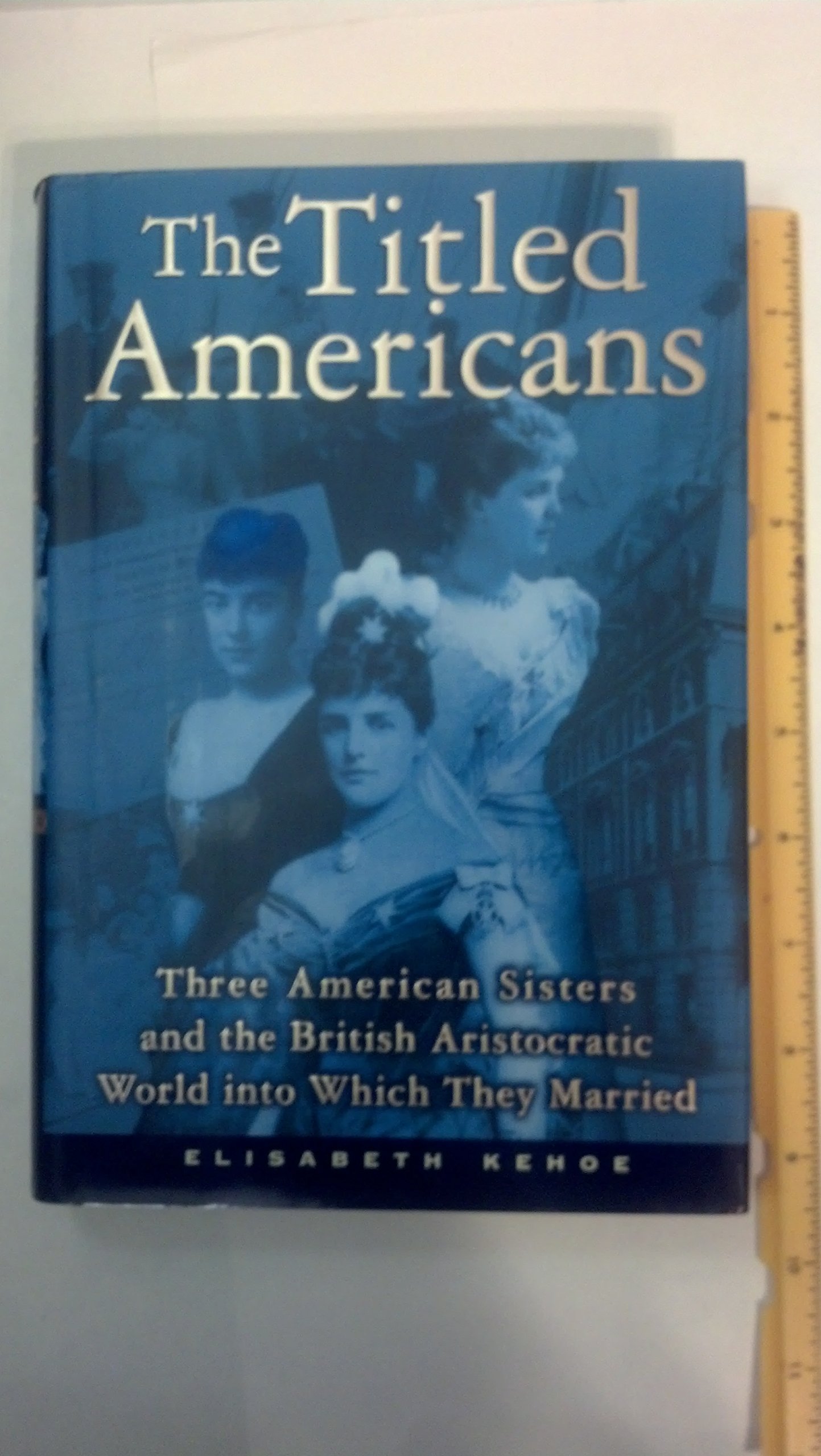 The Titled Americans: Three American Sisters and the British ...