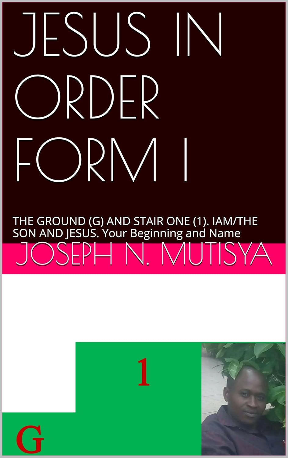 JESUS IN ORDER FORM I: THE GROUND (G) AND STAIR ONE (1). IAM/THE SON ...