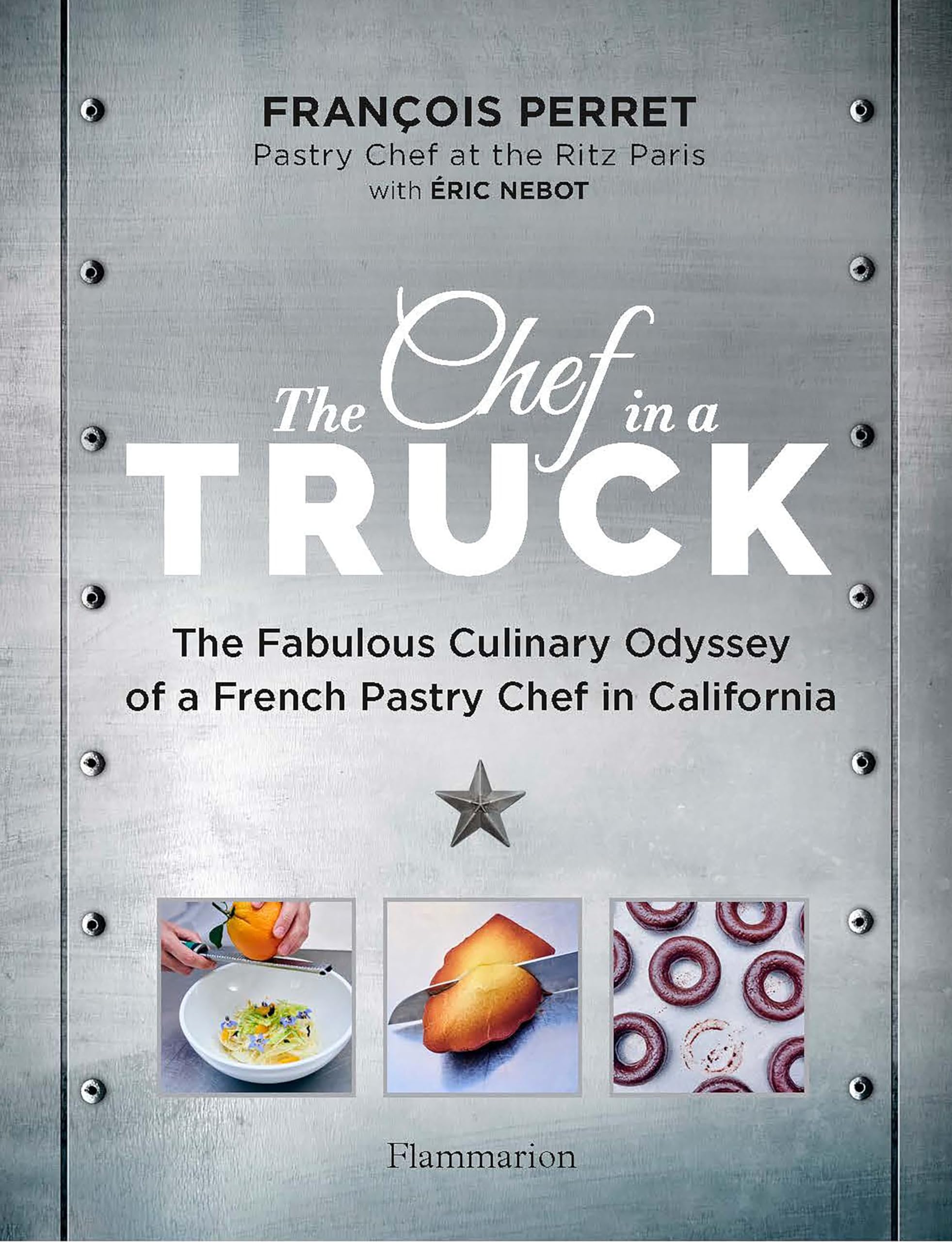 The Chef in a Truck: The Fabulous Culinary Odyssey of a French Pastry ...
