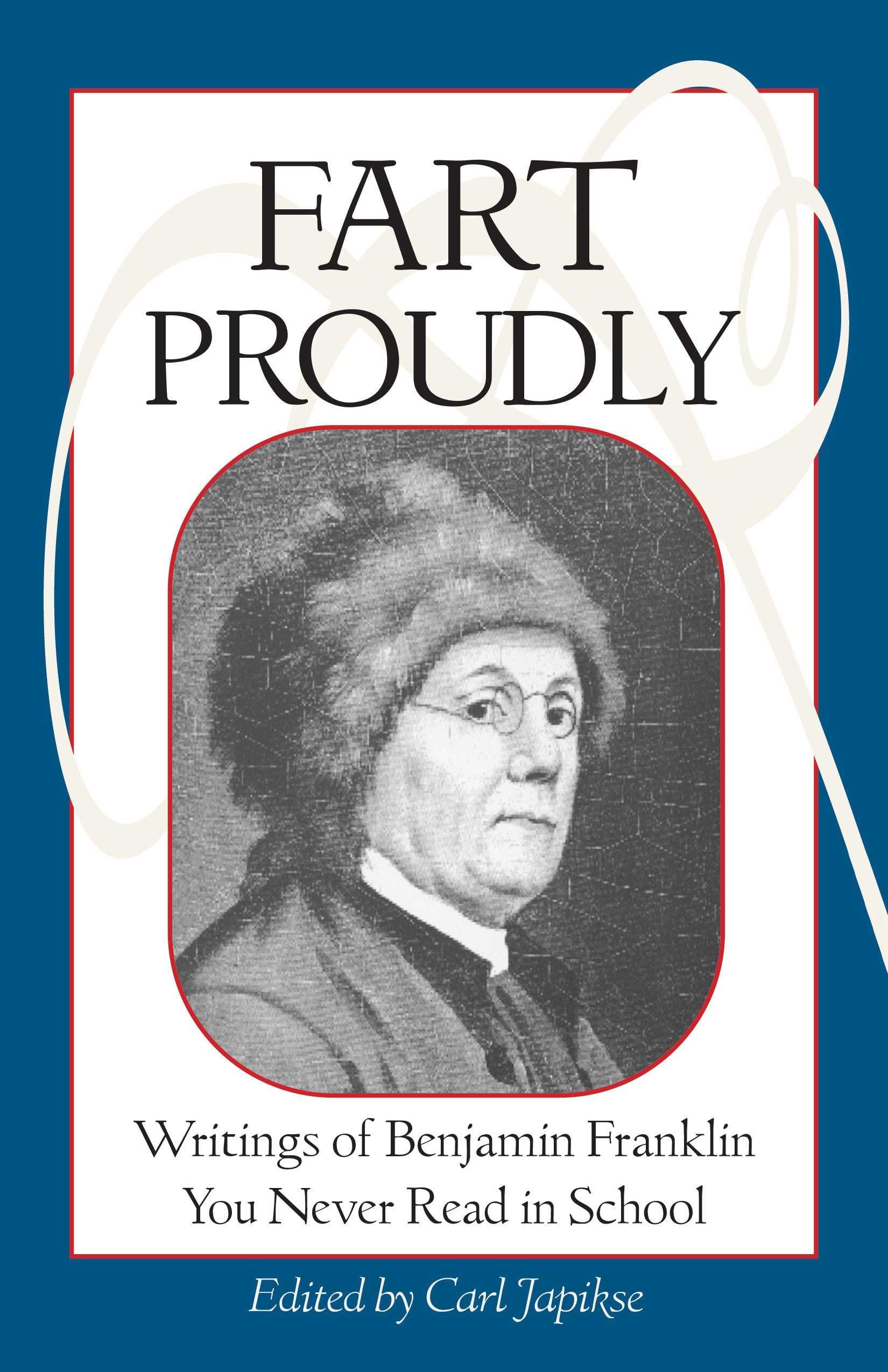 Fart Proudly: Writings of Benjamin Franklin You Never Read in School ...