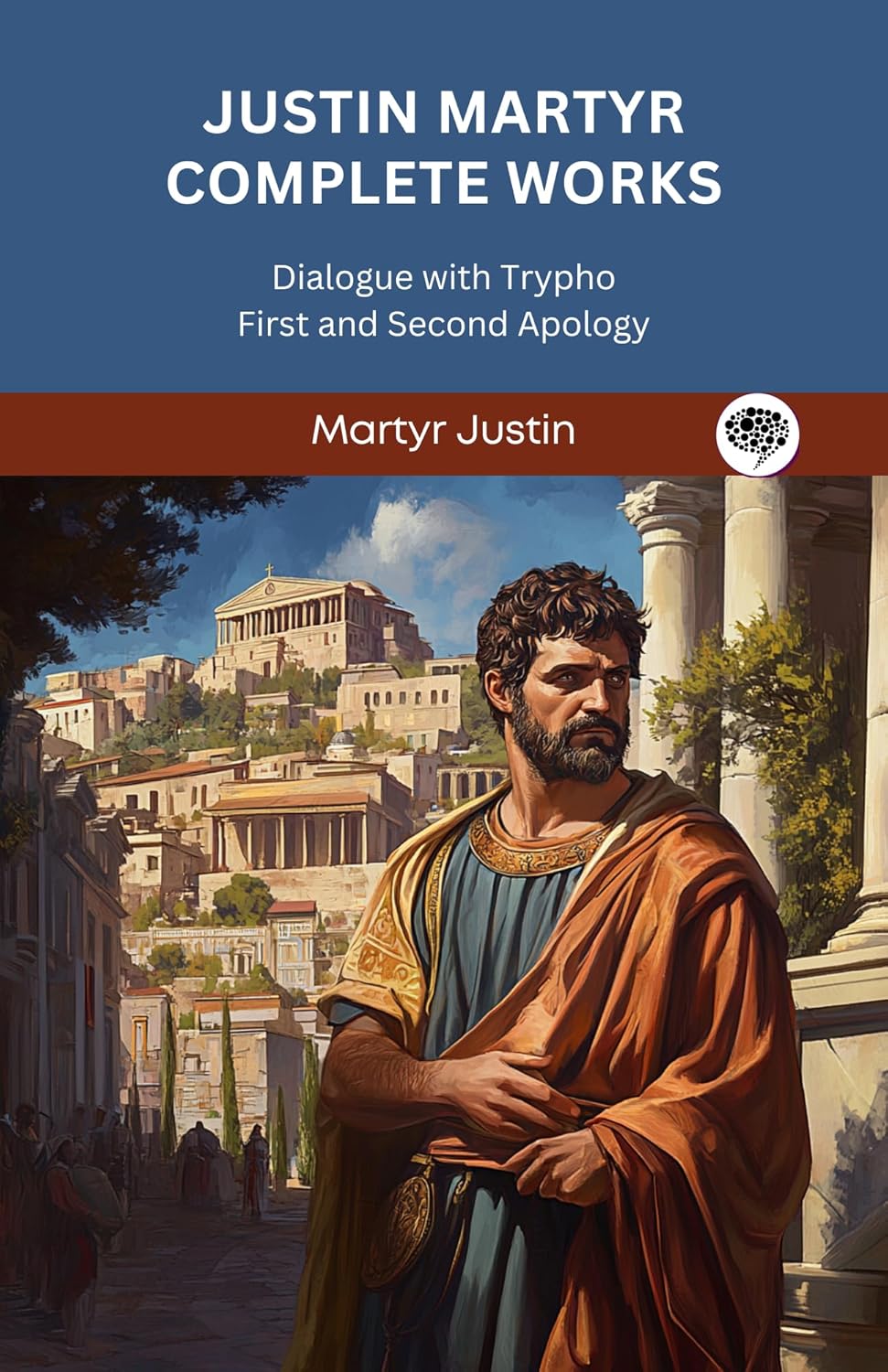 Justin Martyr Complete Works: Dialogue with Trypho First and Second ...