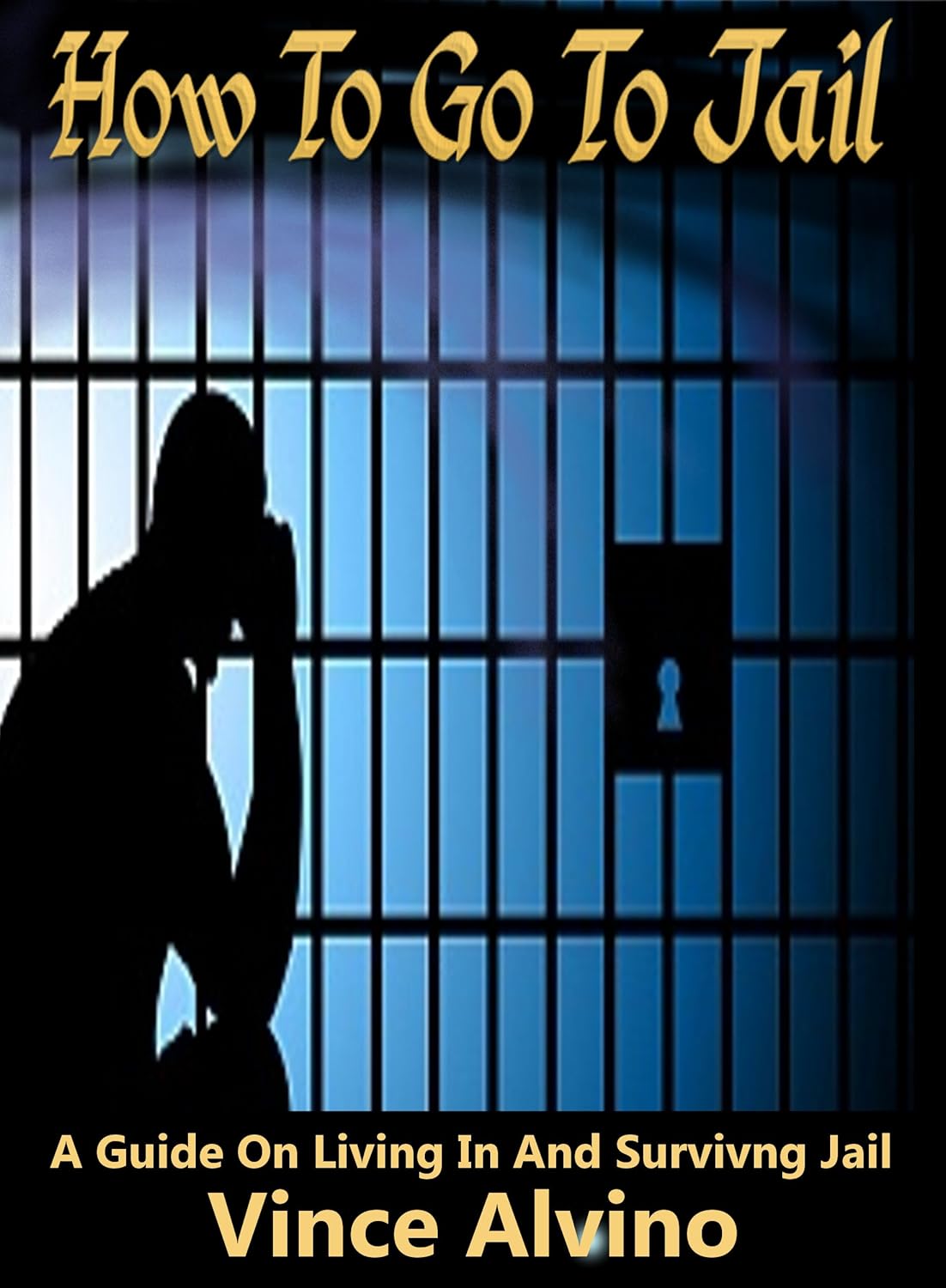 Amazon.com: How To Go To Jail: A Guide about Living In And Surviving ...