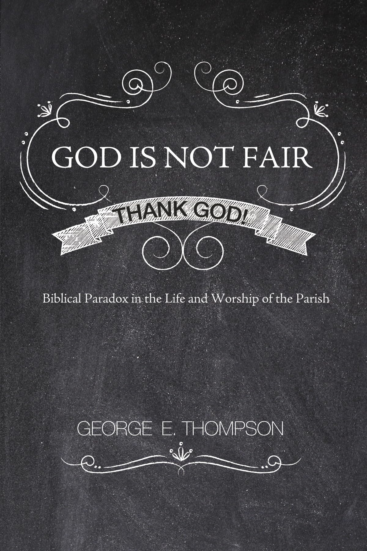 God Is Not Fair, Thank God!: Biblical Paradox in the Life and Worship ...