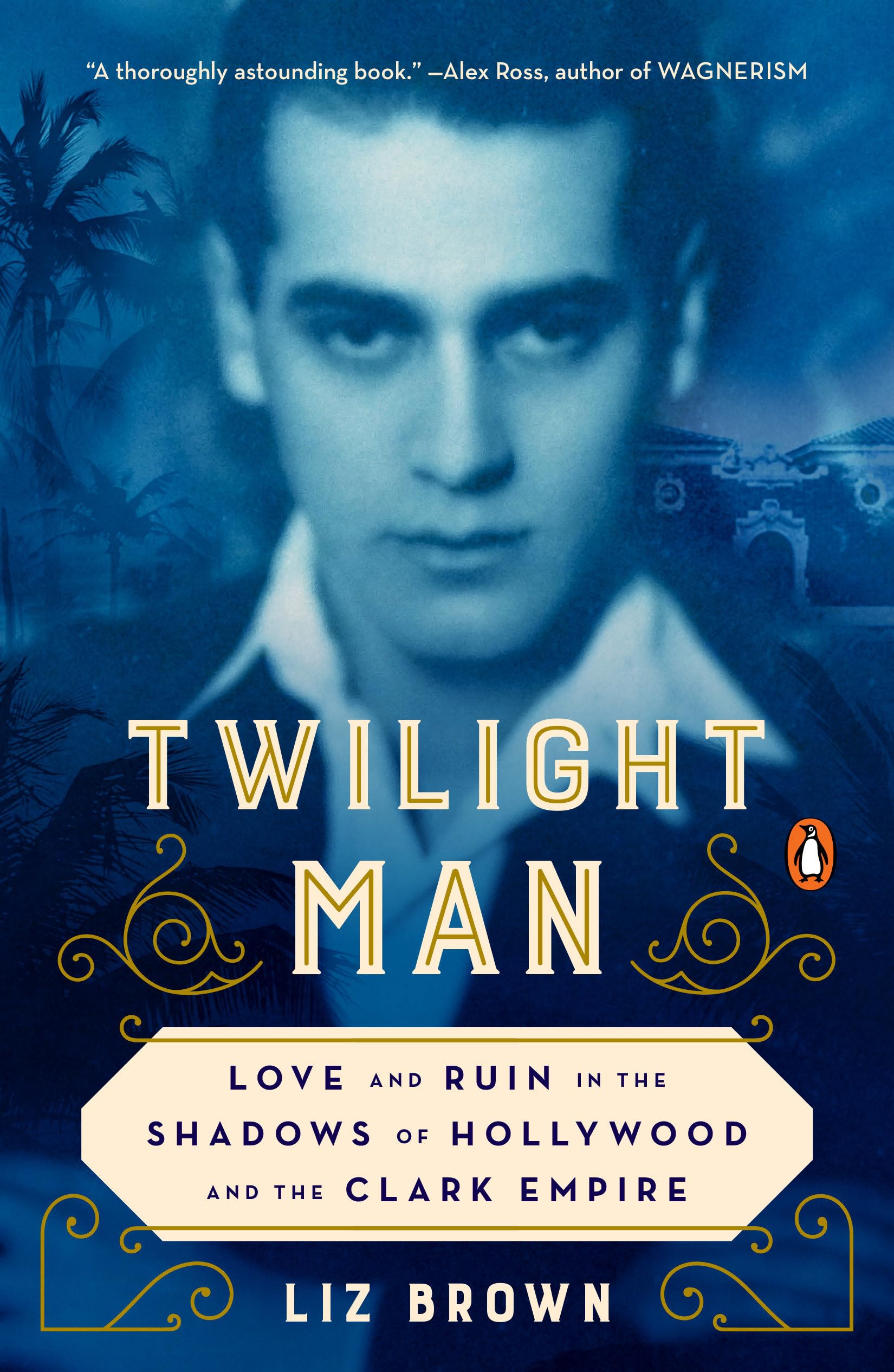 Twilight Man: Love and Ruin in the Shadows of Hollywood and the Clark ...