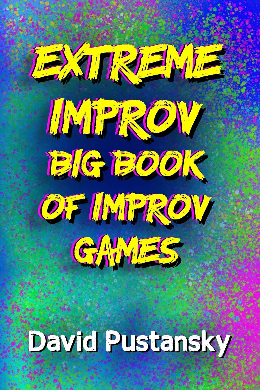 The Extreme Improv Big Book of Improv Games: Pustansky, David ...