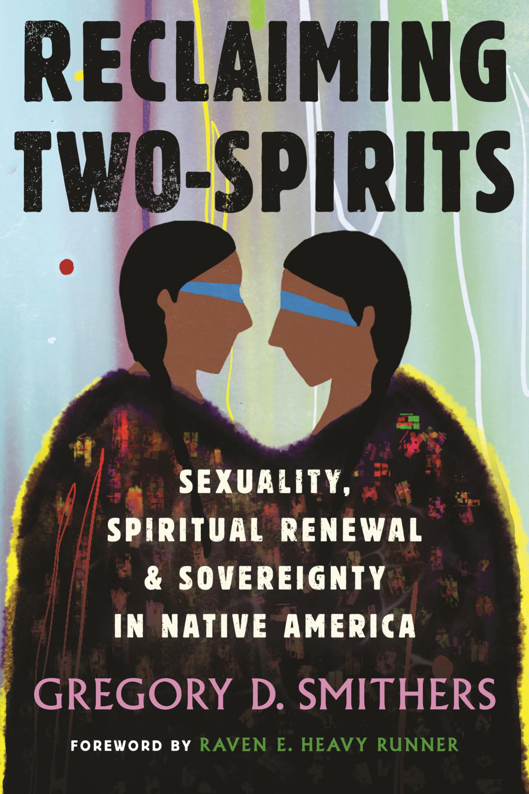 Reclaiming Two-spirits: Sexuality, Spiritual Renewal & Sovereignty in ...