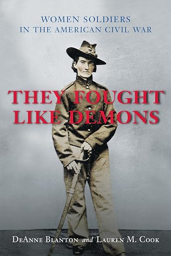 They Fought Like Demons: Women Soldiers in the American Civil War ...