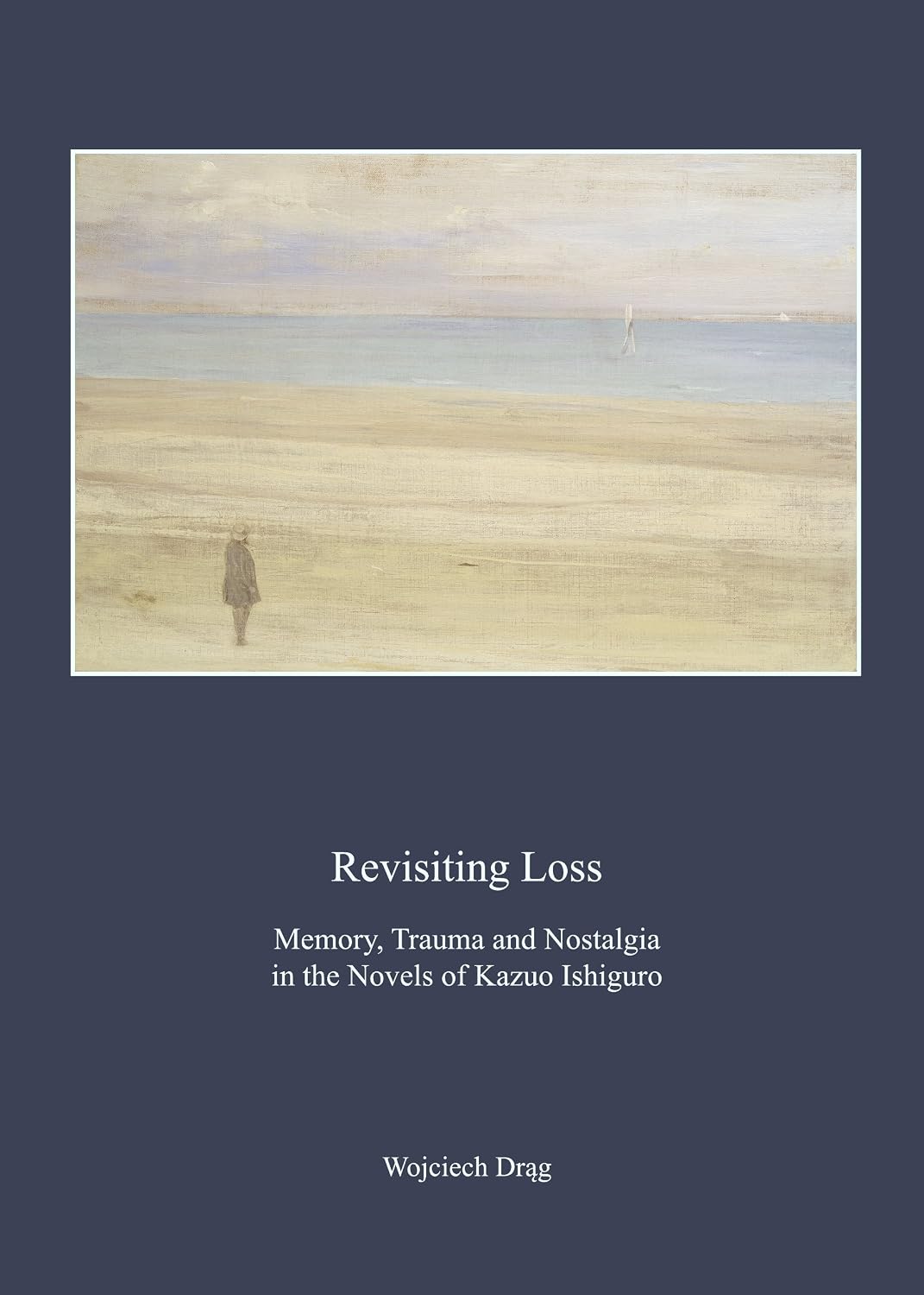 Revisiting Loss: Memory, Trauma and Nostalgia in the Novels of Kazuo ...