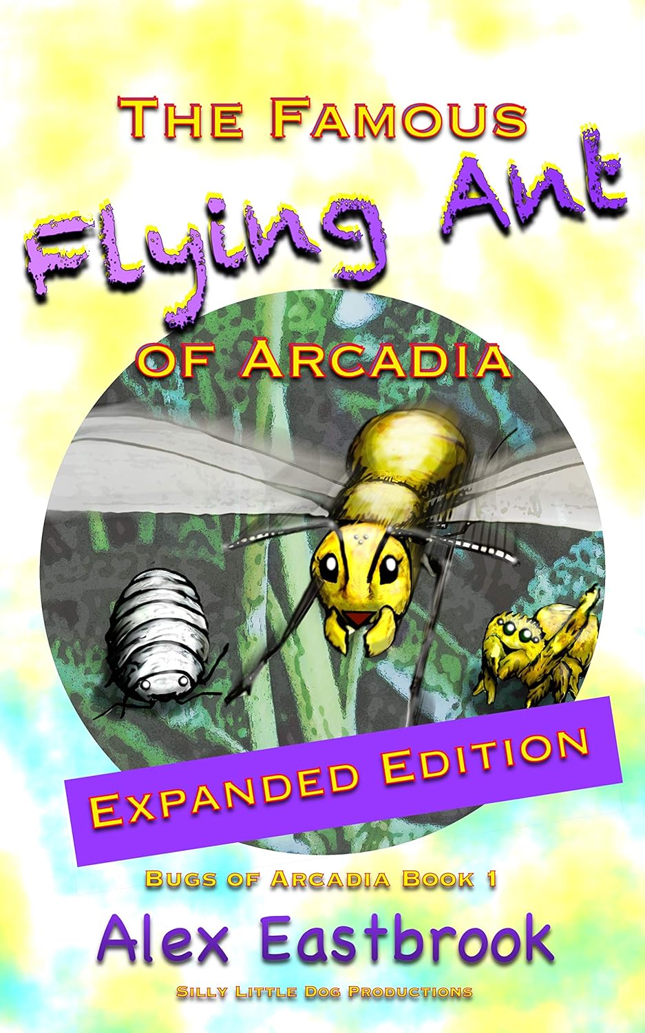 The Famous Flying Ant of Arcadia: Expanded Edition (The Bugs of Arcadia ...