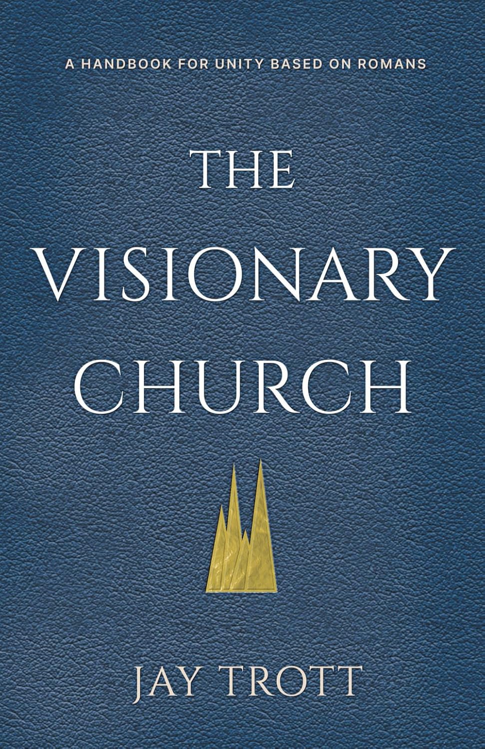 The Visionary Church: A handbook for unity based on Romans: Trott, Mr ...