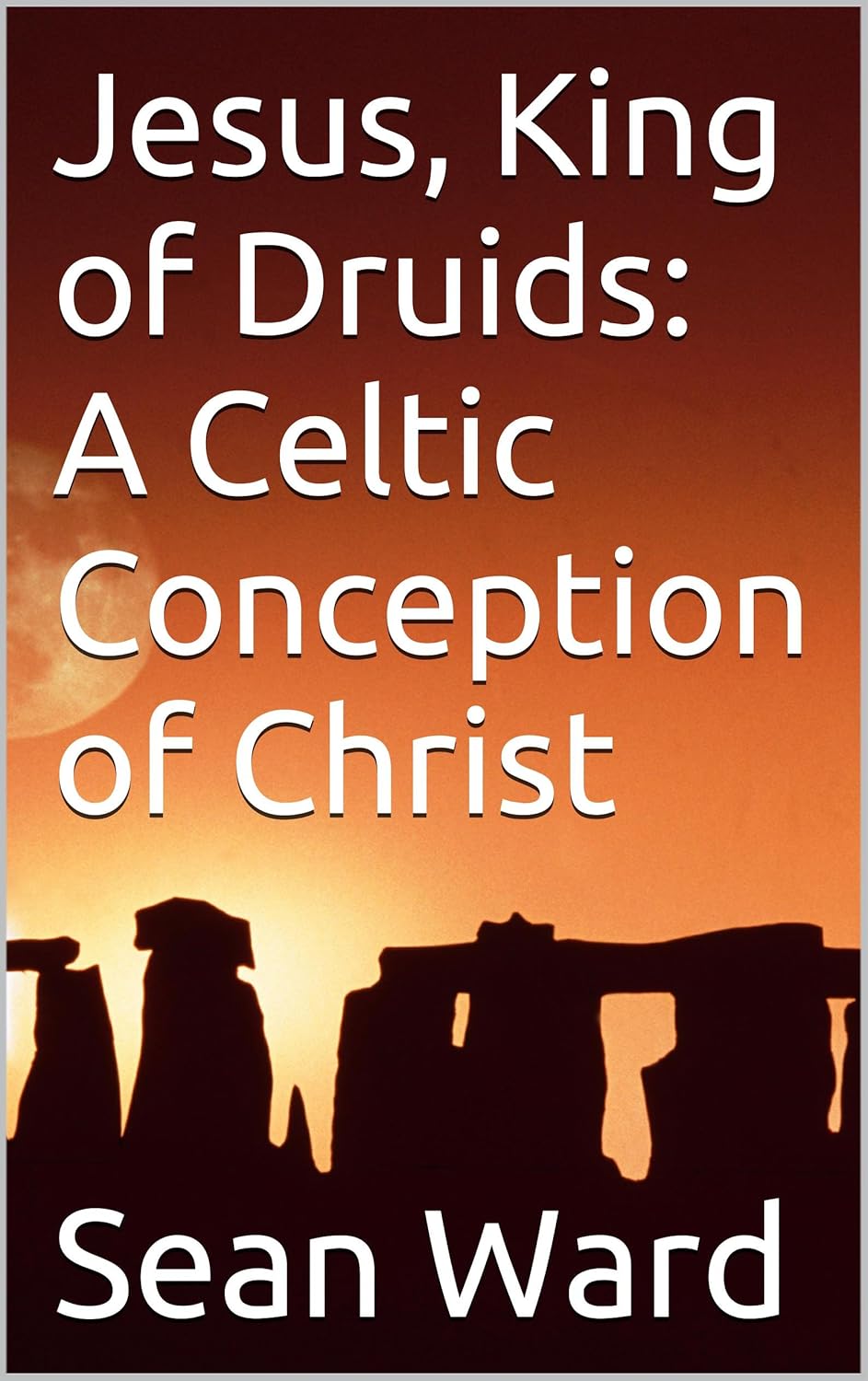 Jesus, King of Druids: A Celtic Conception of Christ - Kindle edition ...
