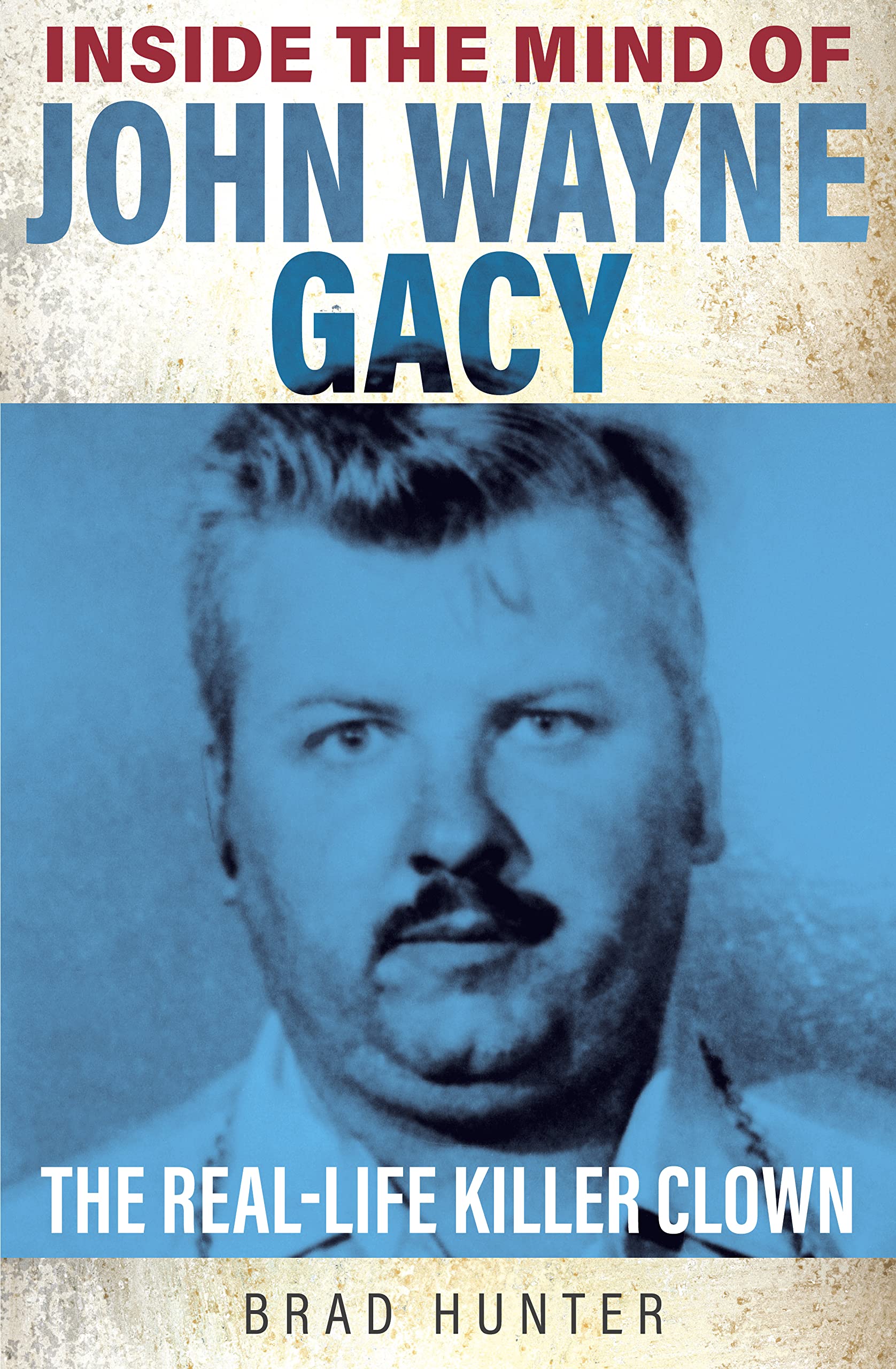 Inside the Mind of John Wayne Gacy: The Real-Life Killer Clown: Hunter ...