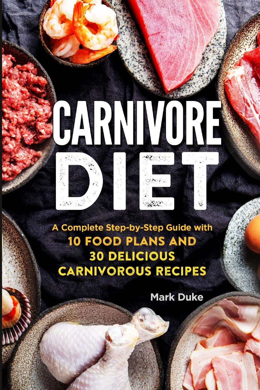 Carnivore Diet: A Complete Step-by-Step Guide with 10 Food Plans and 30 ...
