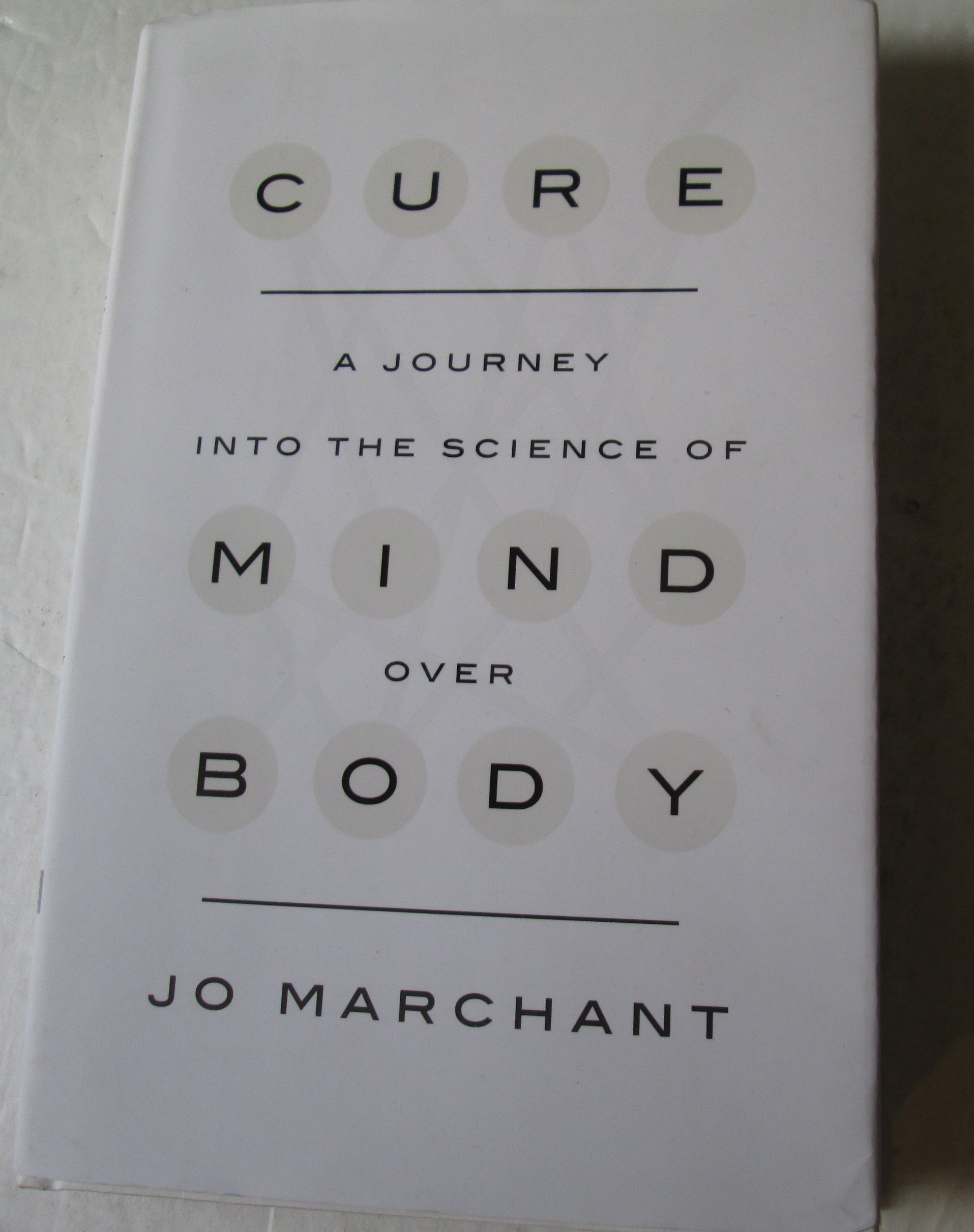 Cure: A Journey into the Science of Mind Over Body: Marchant, Jo ...