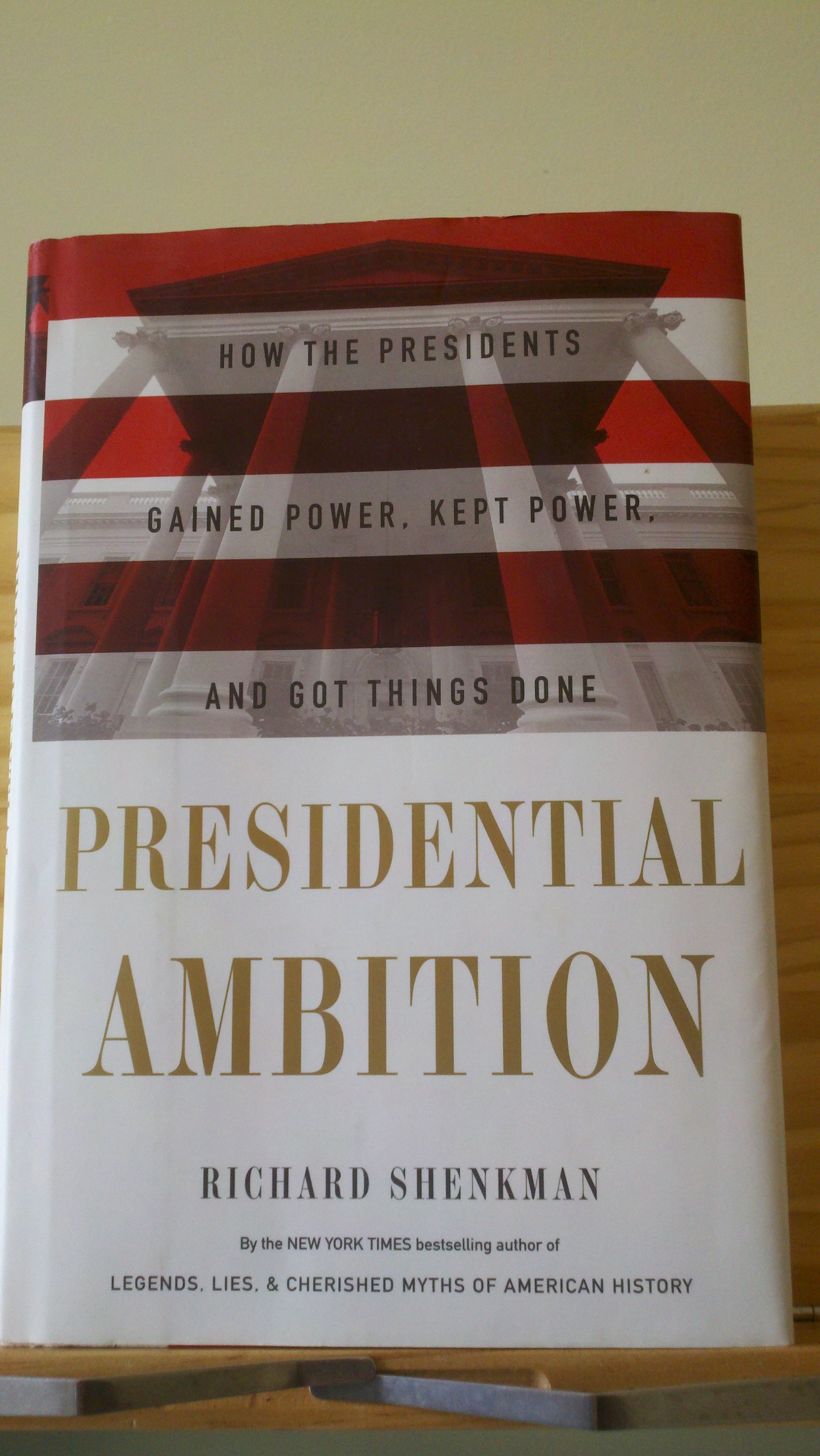 Presidential Ambition: How the Presidents Gained Power, Kept Power, and ...