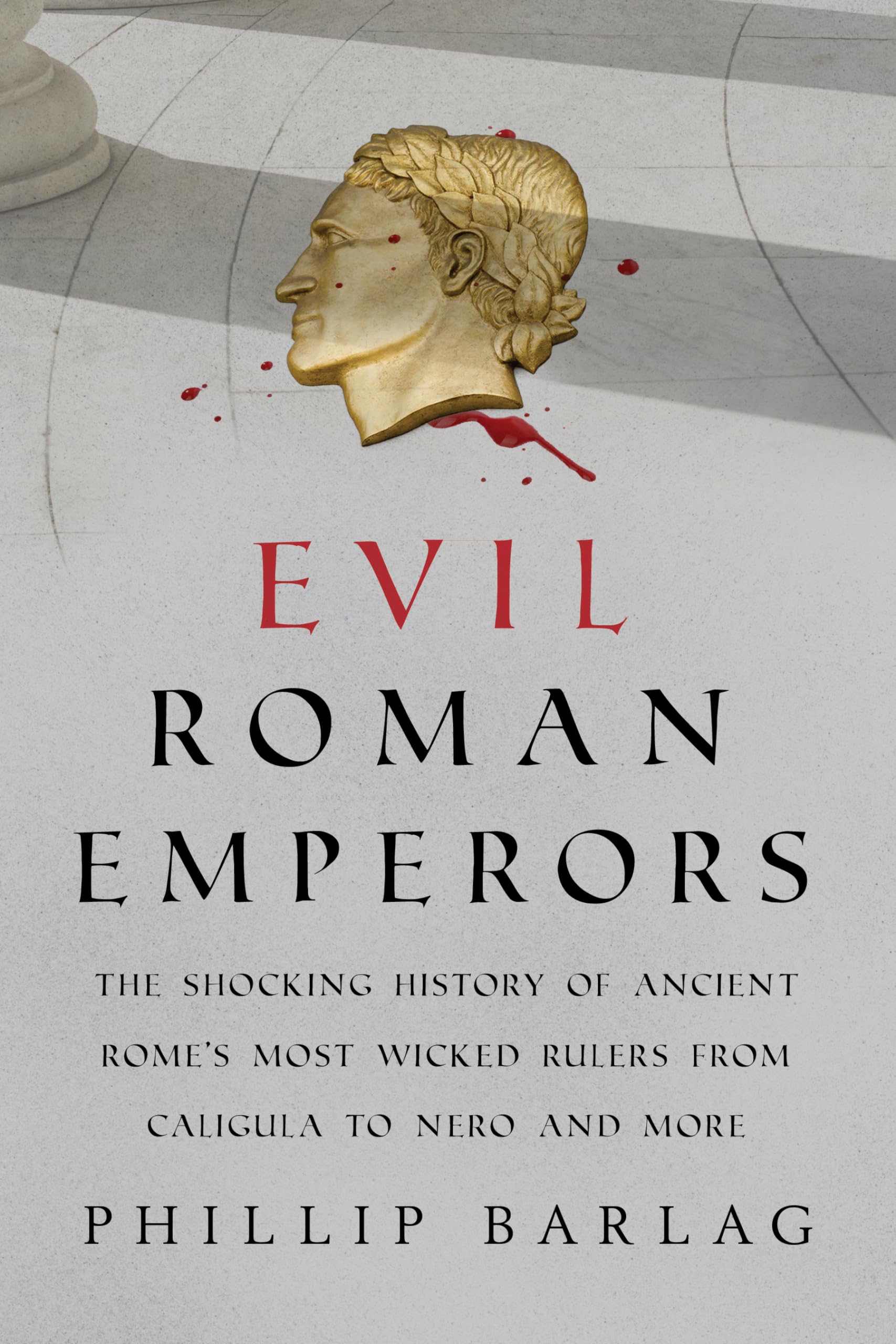 Evil Roman Emperors: The Shocking History of Ancient Rome's Most Wicked ...