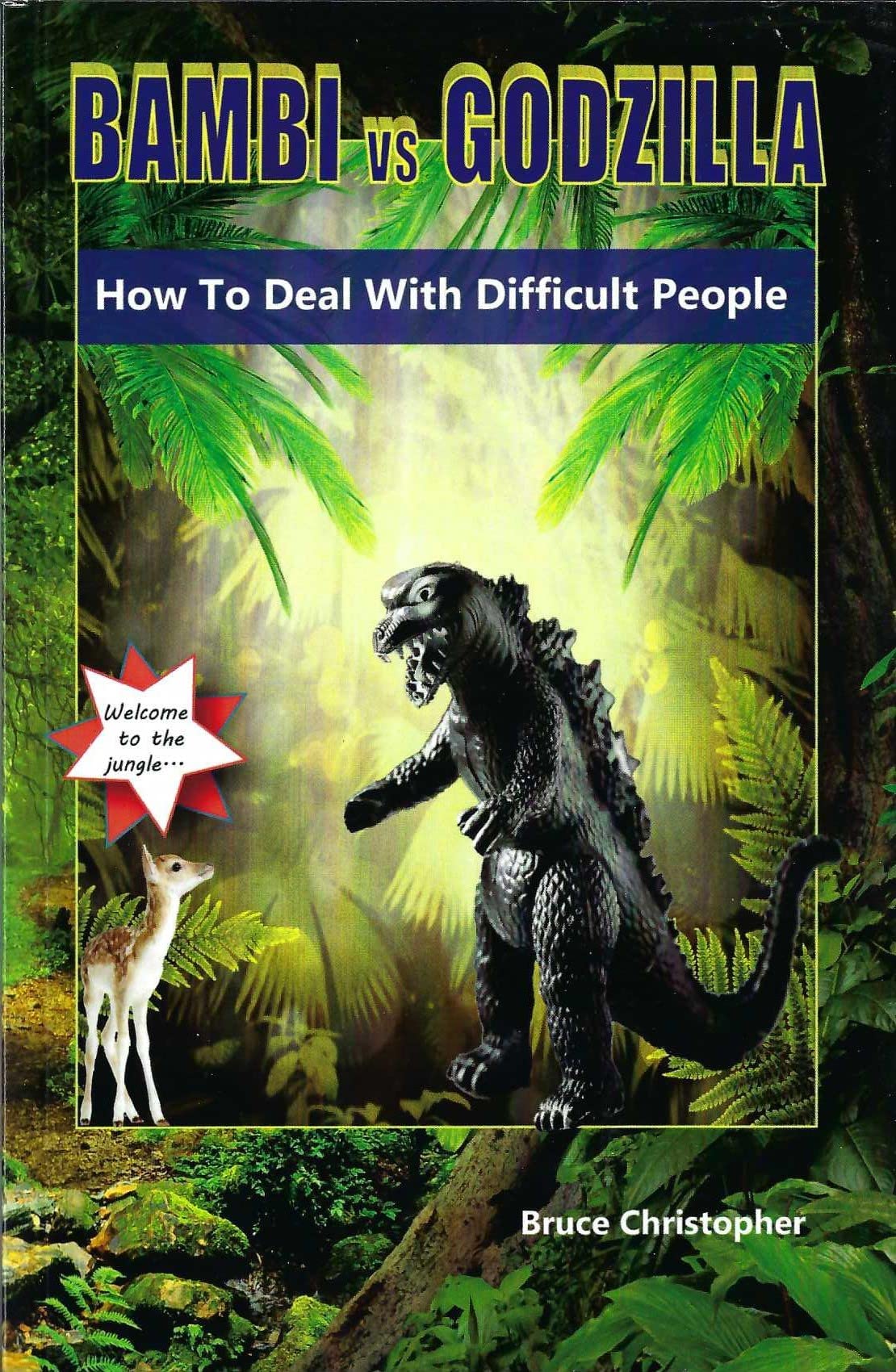 Bambi vs Godzilla: How To Deal With Difficult People: Bruce Christopher ...