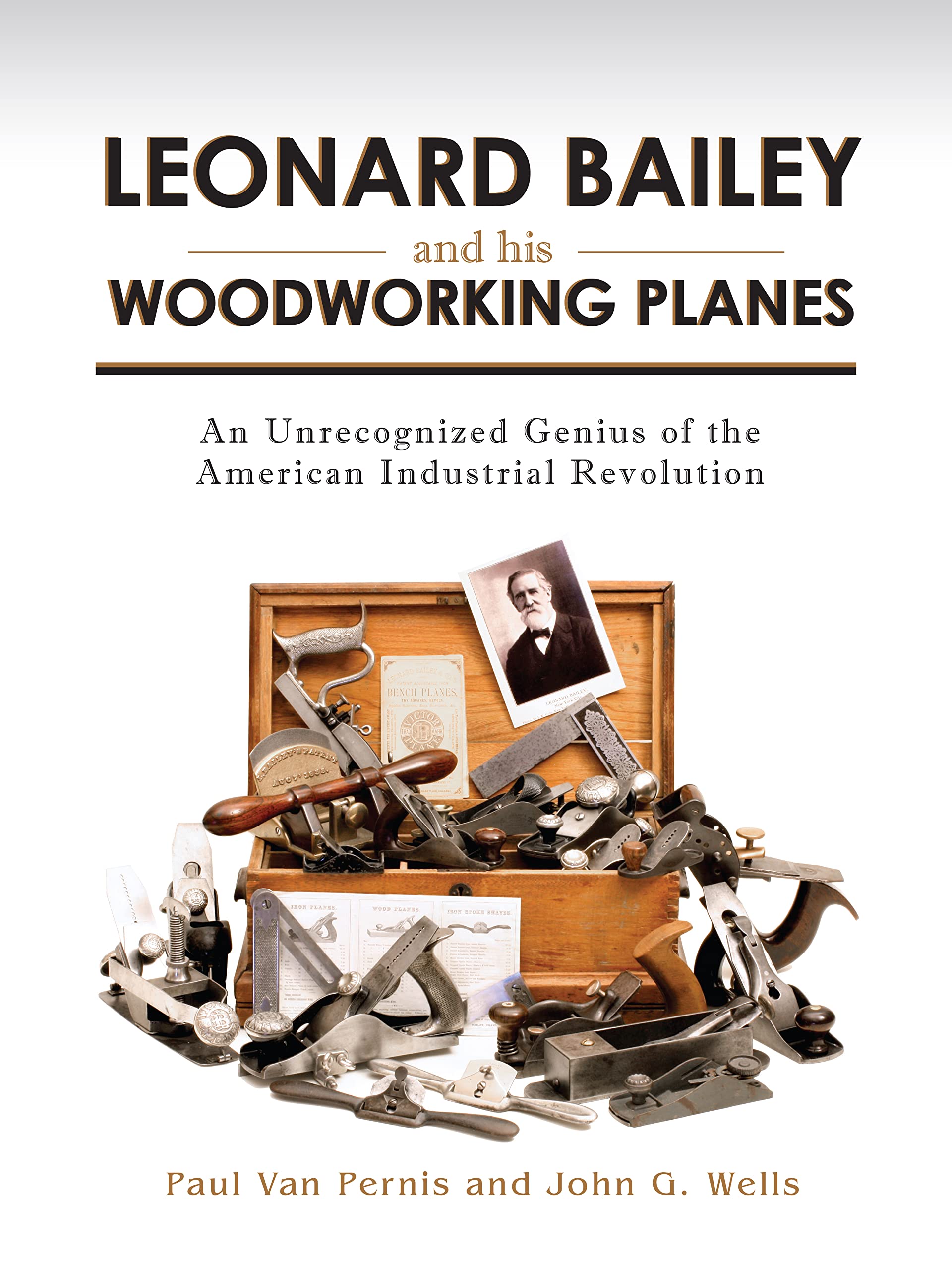 Leonard Bailey and his Woodworking Planes: An Unrecognized Genius of ...