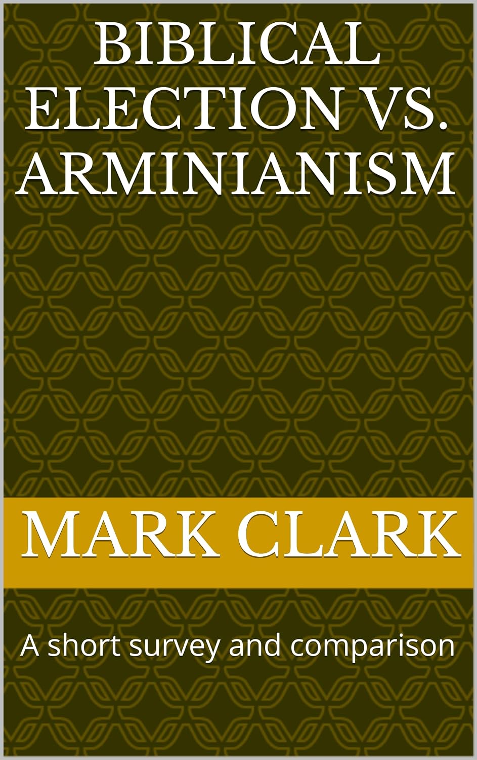 Biblical Election Vs. Arminianism: A short survey and comparison ...