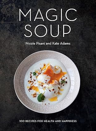 Magic Soup: 100 Recipes for Health and Happiness: Pisani, Nicole, Adams ...