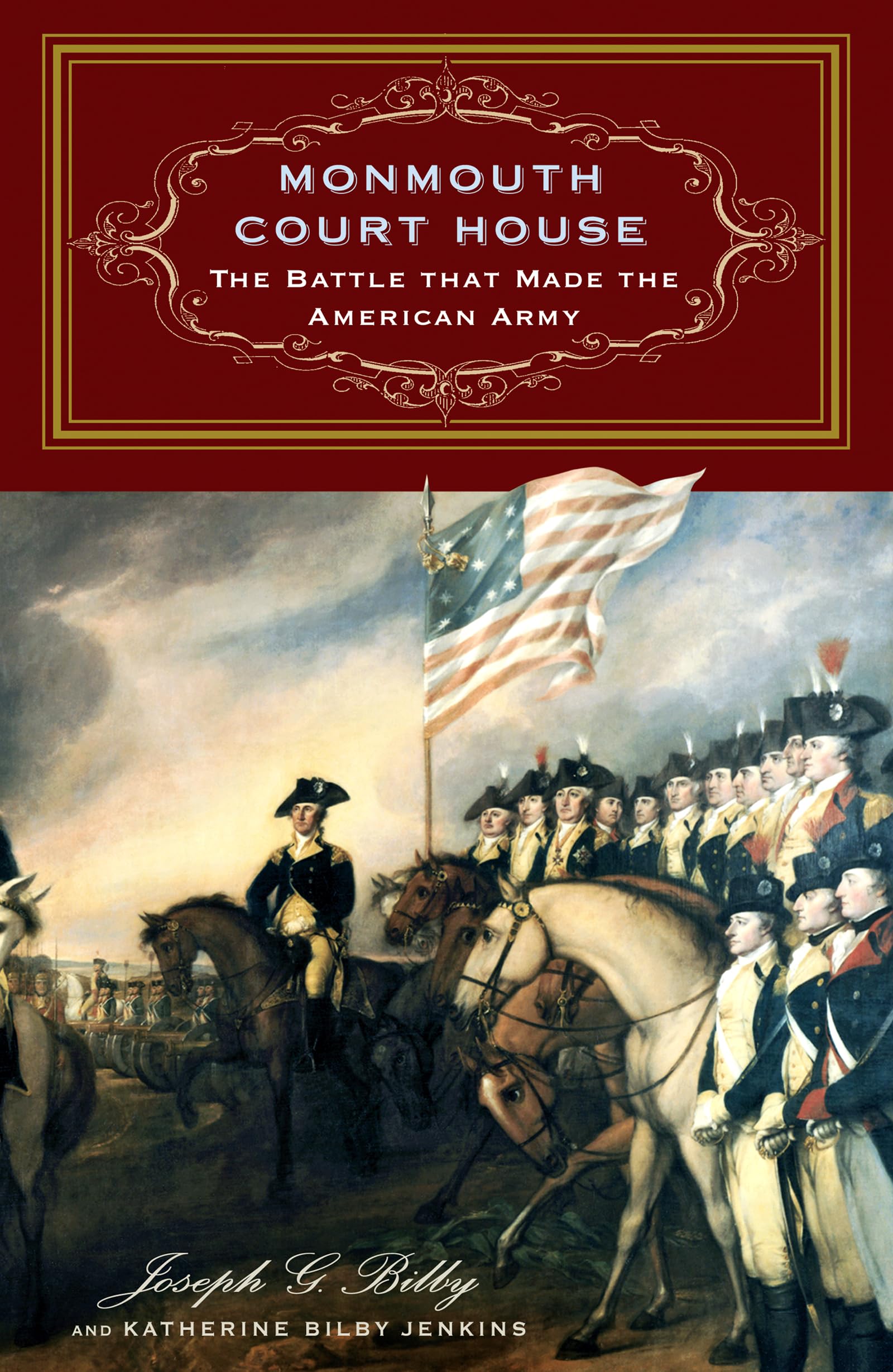 Monmouth Court House: The Battle that Made the American Army: Bilby ...