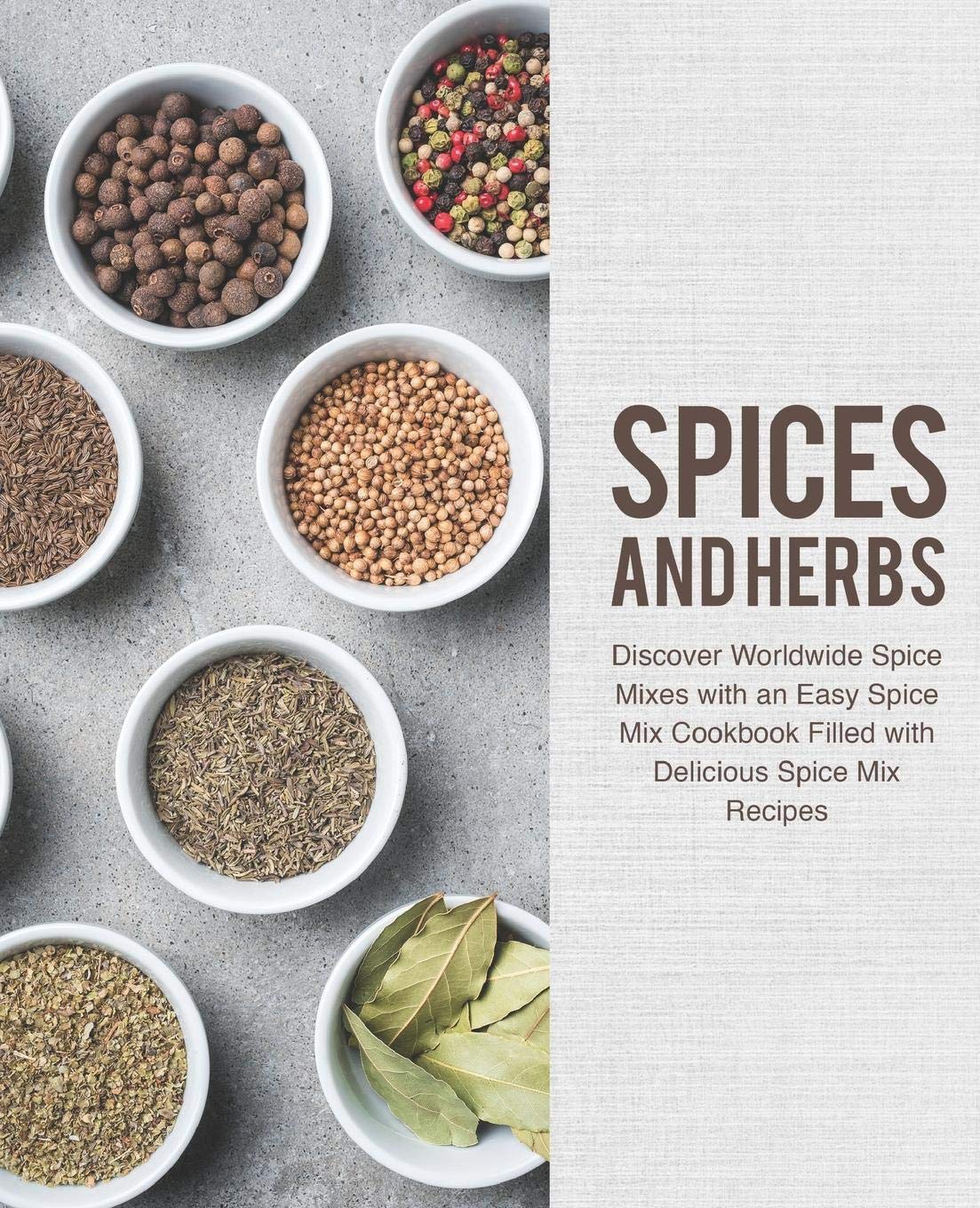 Spices and Herbs: Discover Worldwide Spice Mixes with an Easy Spice Mix ...