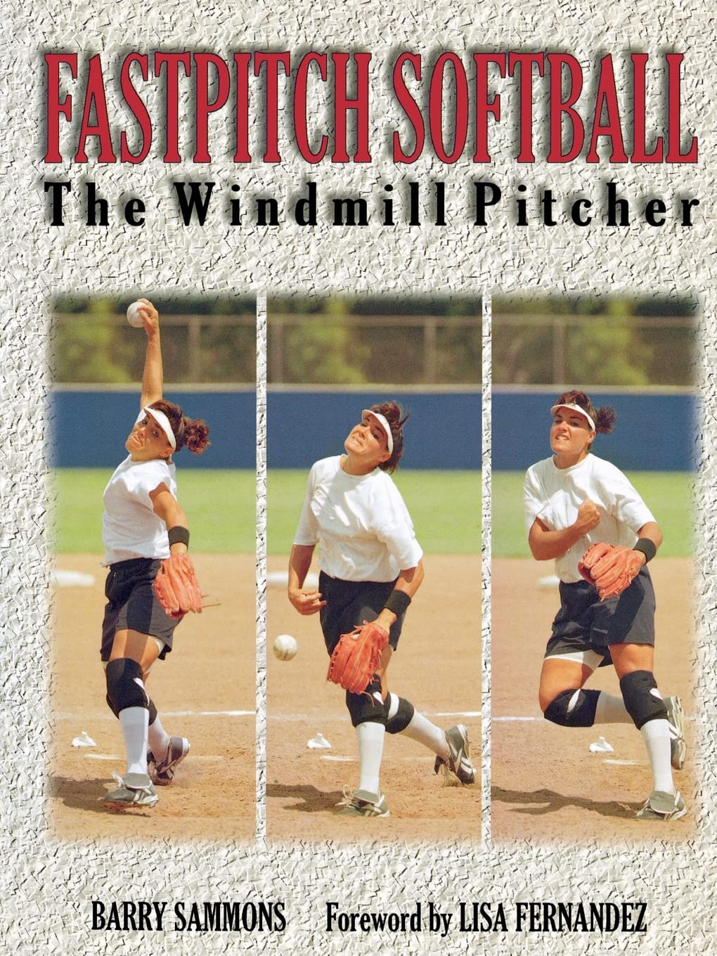 Fastpitch Softball : The Windmill Pitcher: Barry Sammons, Lisa ...