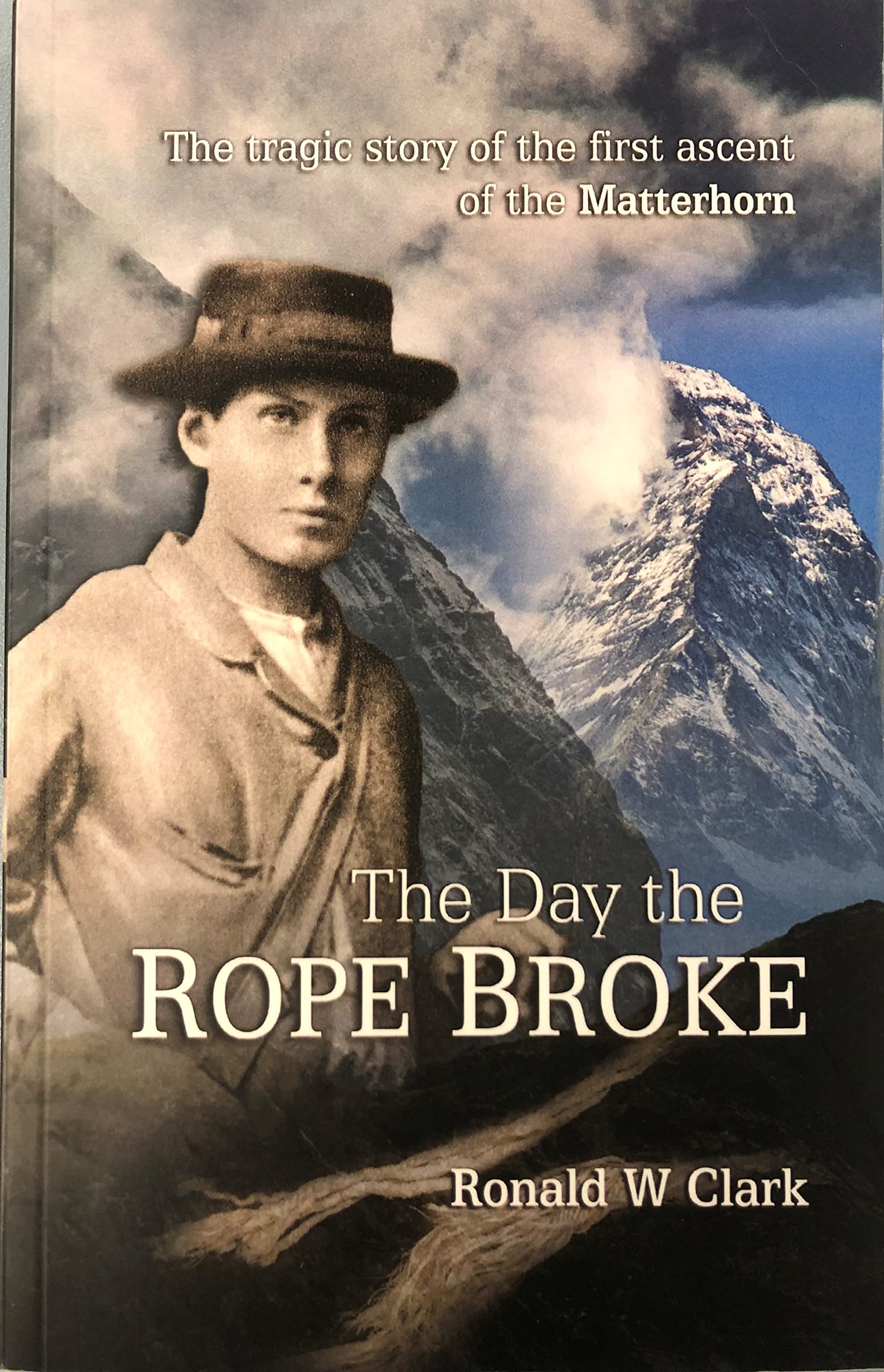 The Day the Rope Broke: The Tragic Story of the First Ascent of the ...